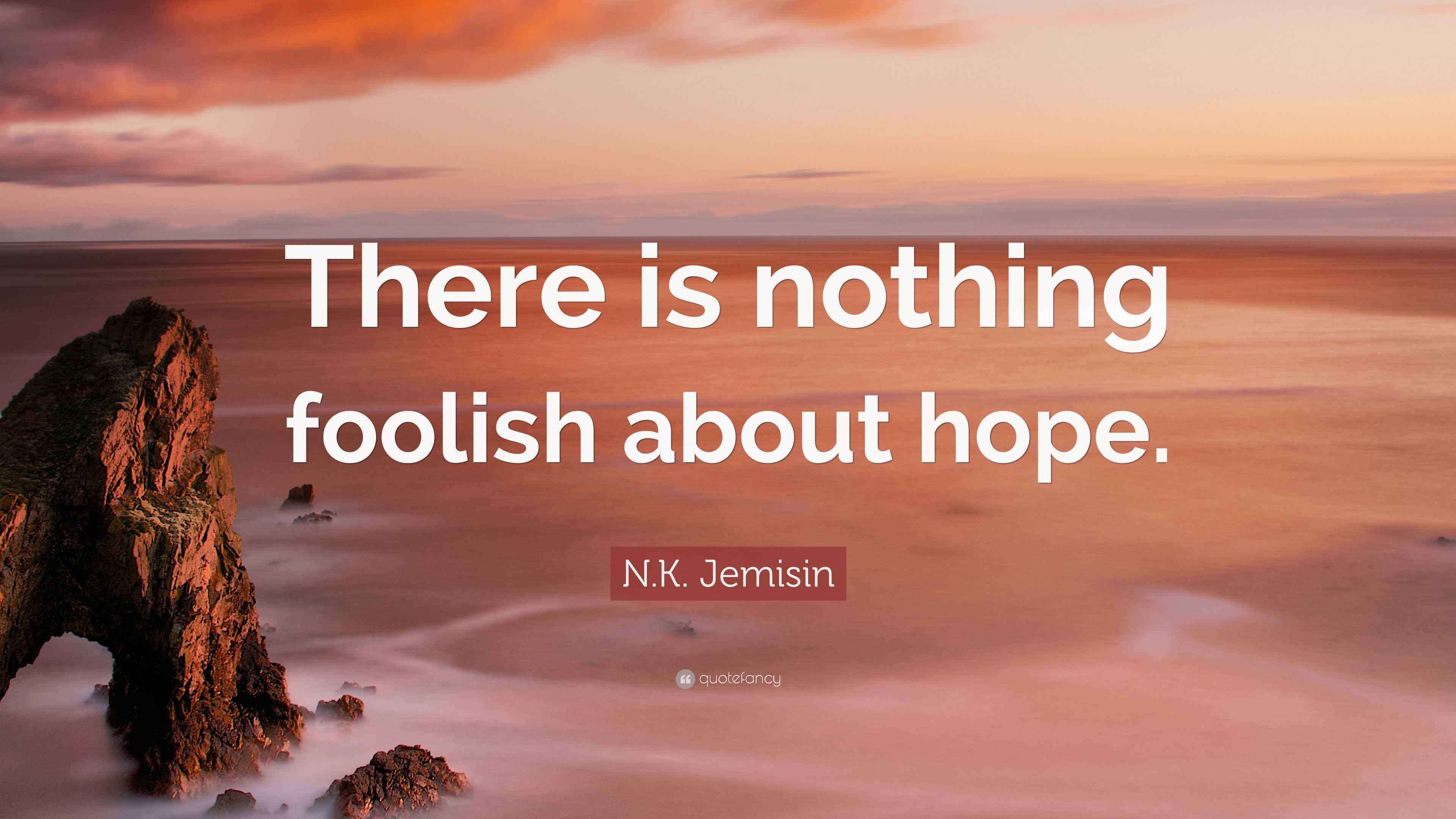 N.K. Jemisin Quote: “There is nothing foolish about hope.”