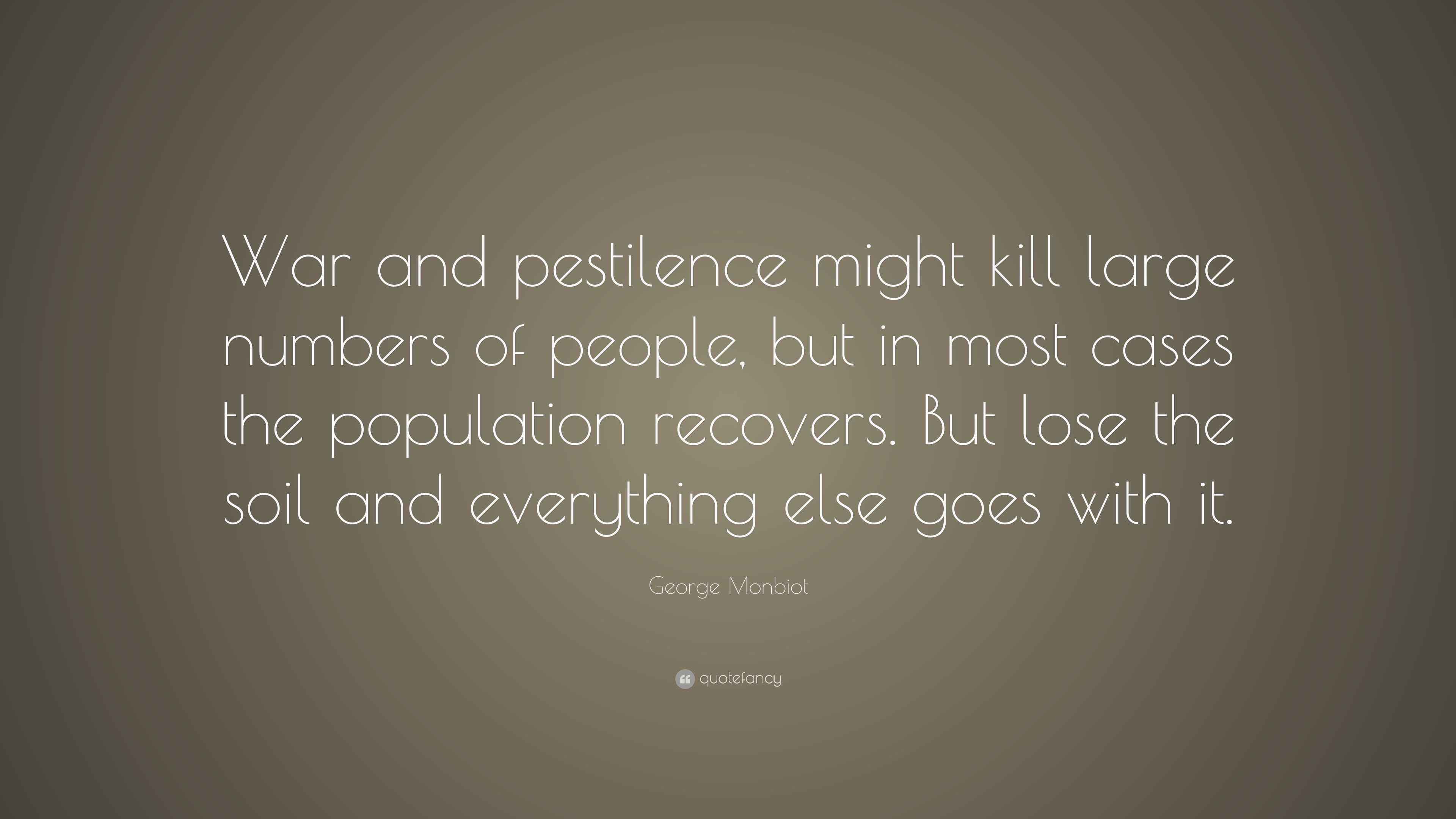 George Monbiot Quote: “War and pestilence might kill large numbers of ...