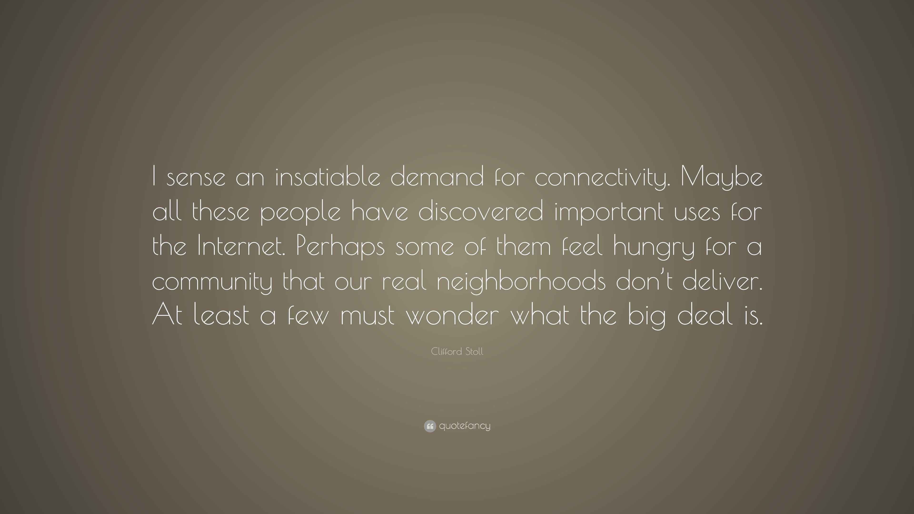 Clifford Stoll Quote: “I sense an insatiable demand for connectivity ...
