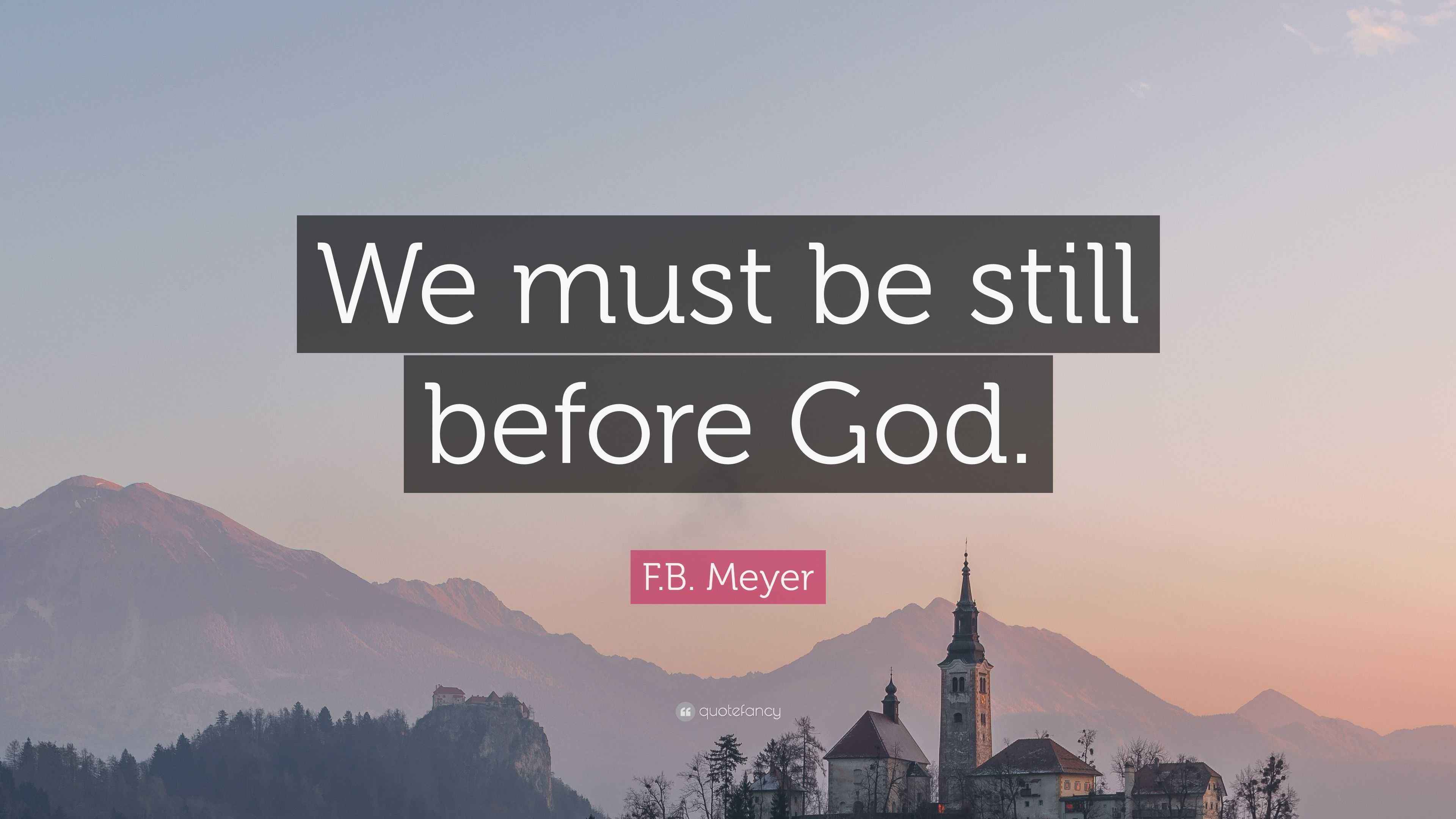 F.B. Meyer Quote: “We must be still before God.”