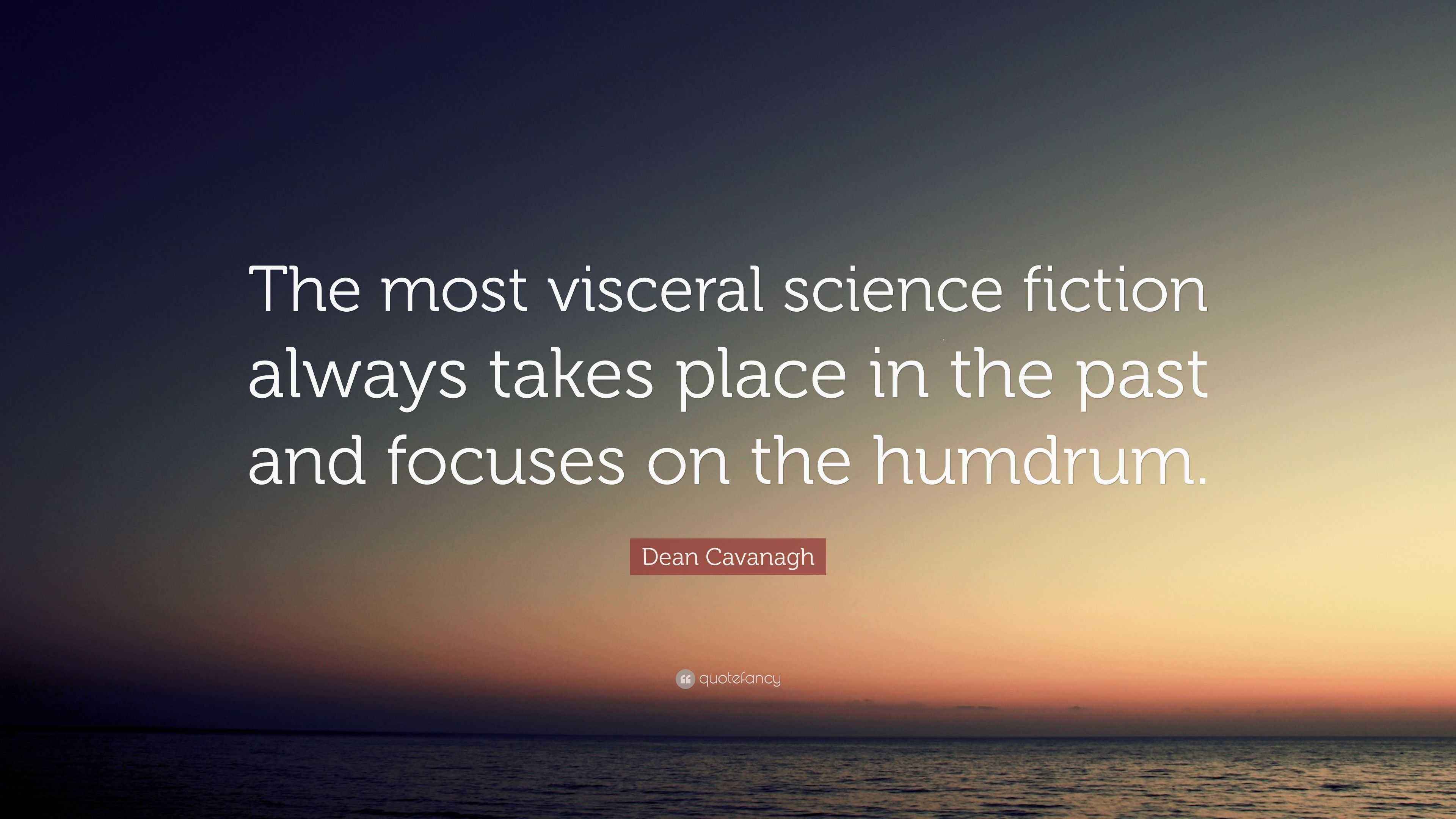 Dean Cavanagh Quote: “The most visceral science fiction always takes ...