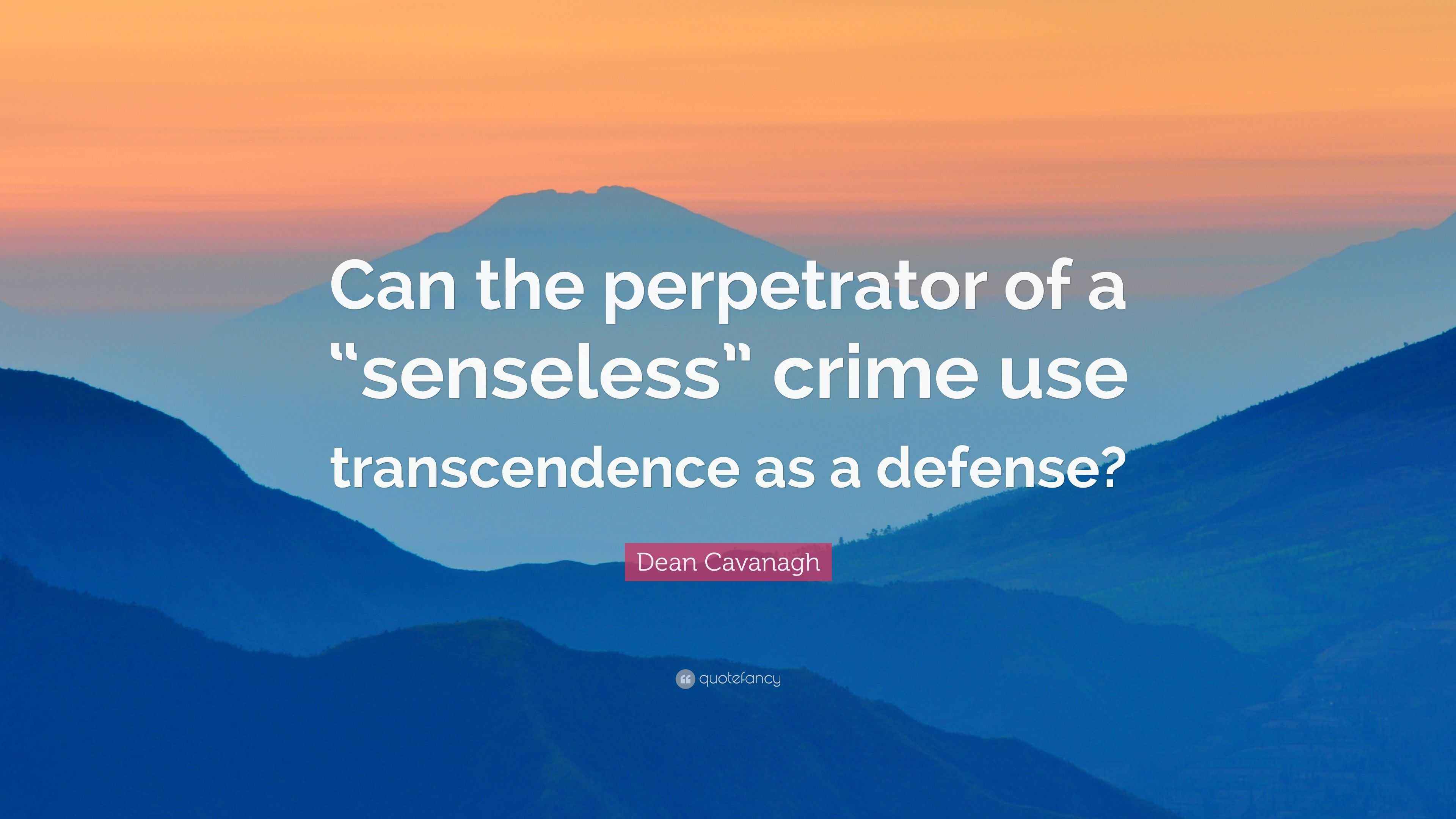 Dean Cavanagh Quote: “Can the perpetrator of a “senseless” crime use ...