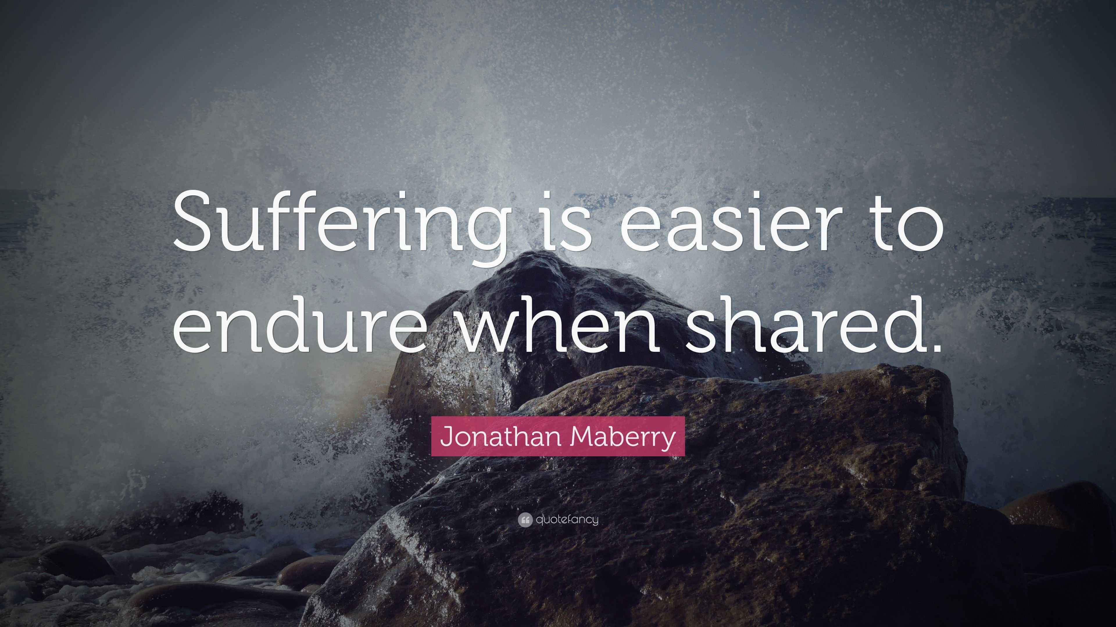 Jonathan Maberry Quote: “Suffering is easier to endure when shared.”