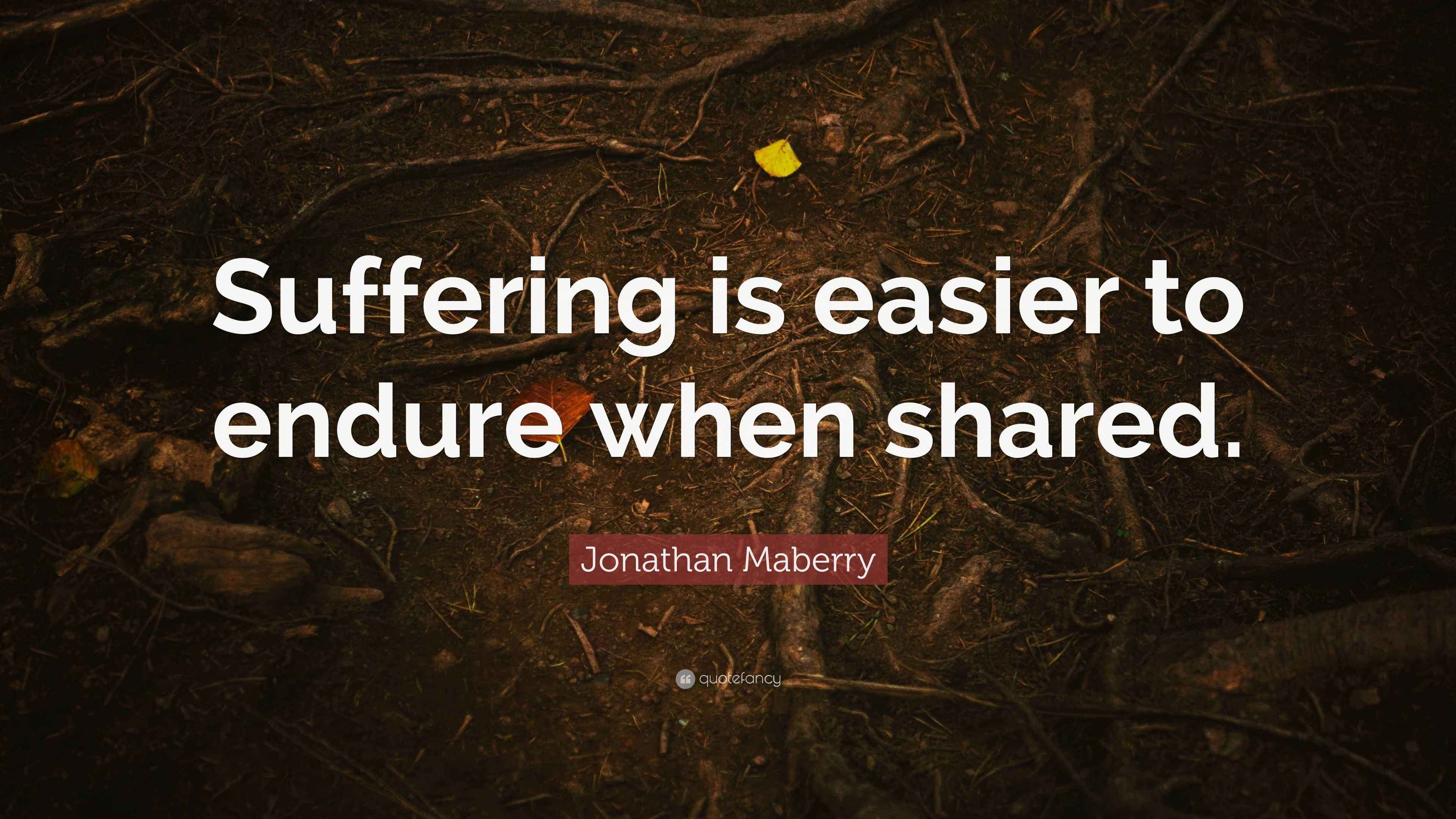 Jonathan Maberry Quote: “Suffering is easier to endure when shared.”