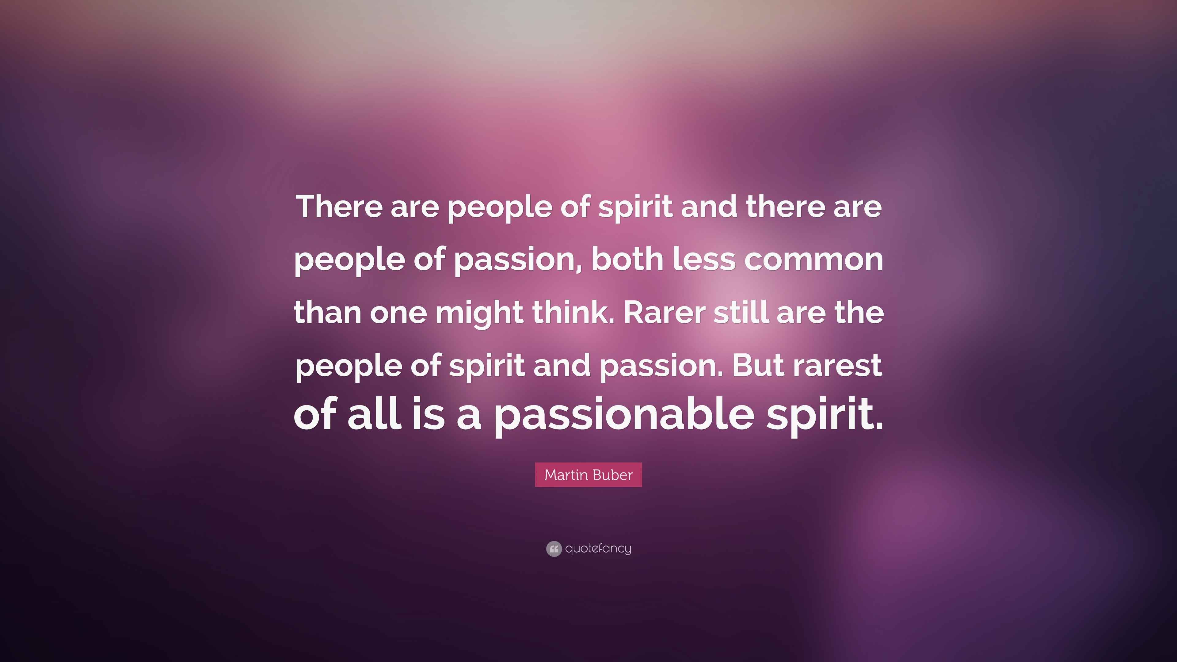Martin Buber Quote: “There are people of spirit and there are people of ...