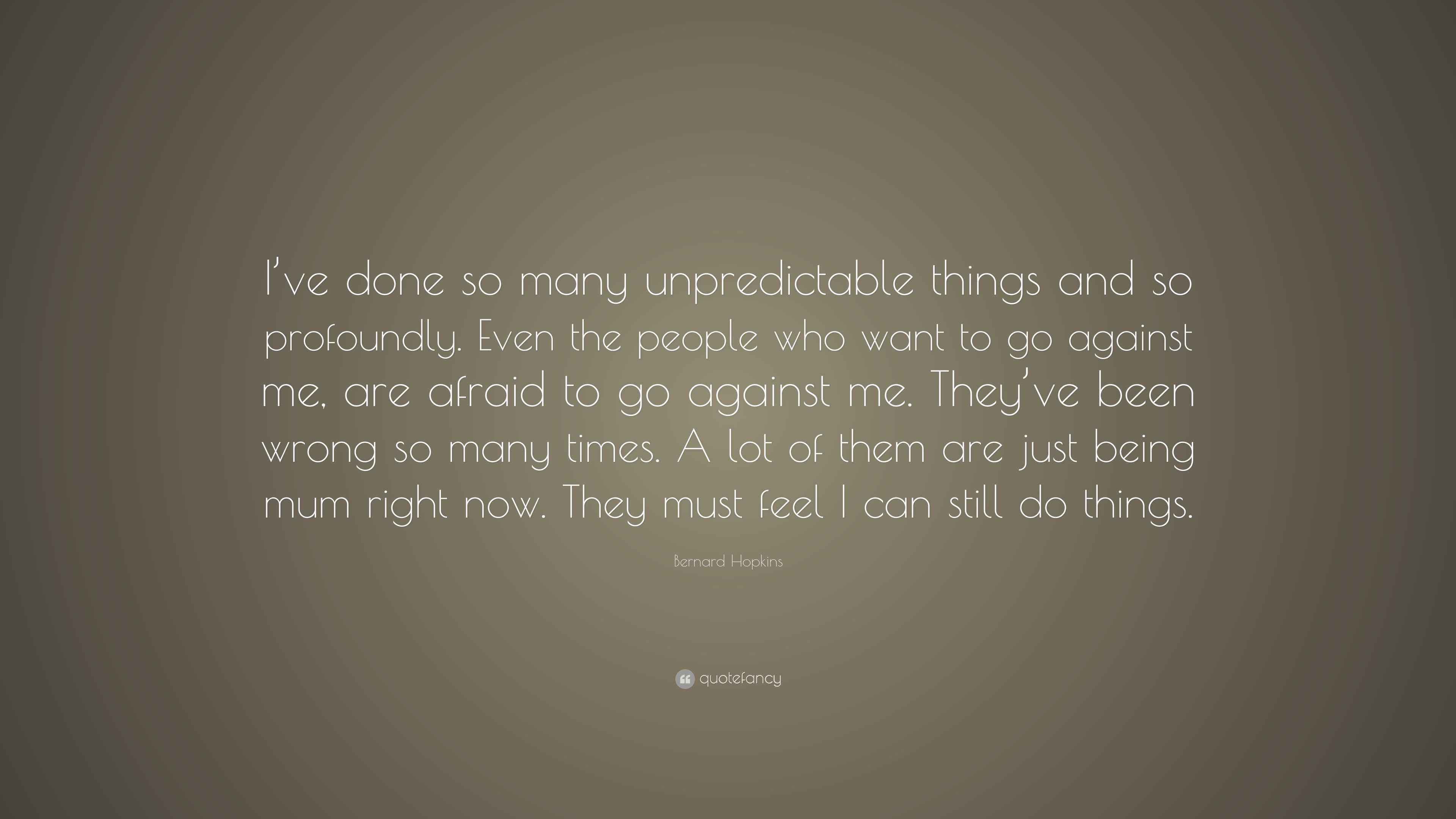 Bernard Hopkins Quote: “I’ve done so many unpredictable things and so ...