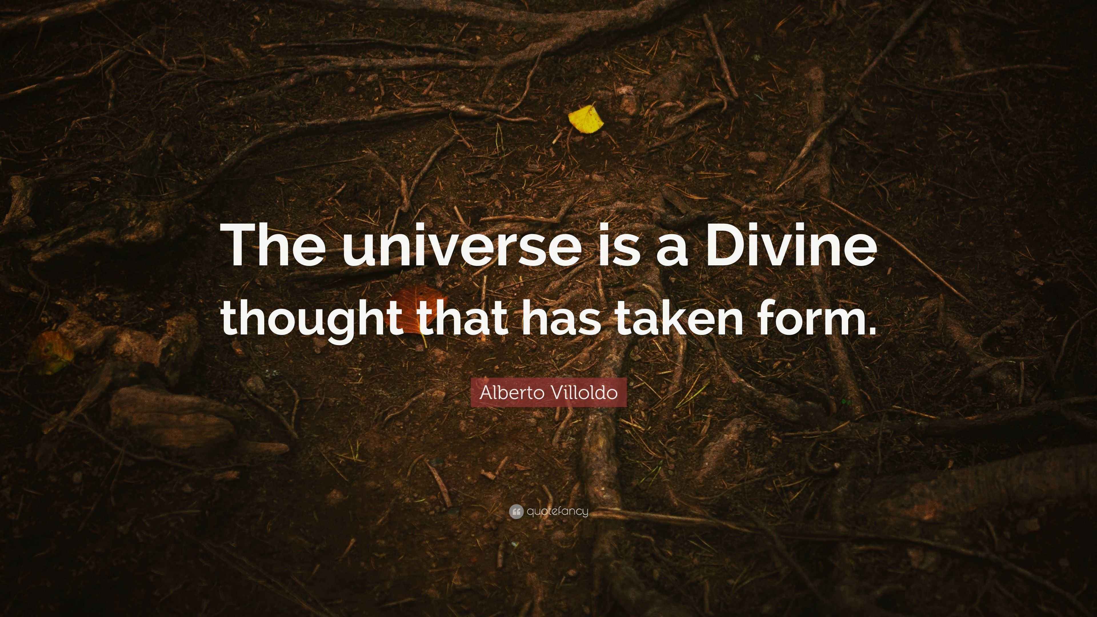 Alberto Villoldo Quote: “The universe is a Divine thought that has ...