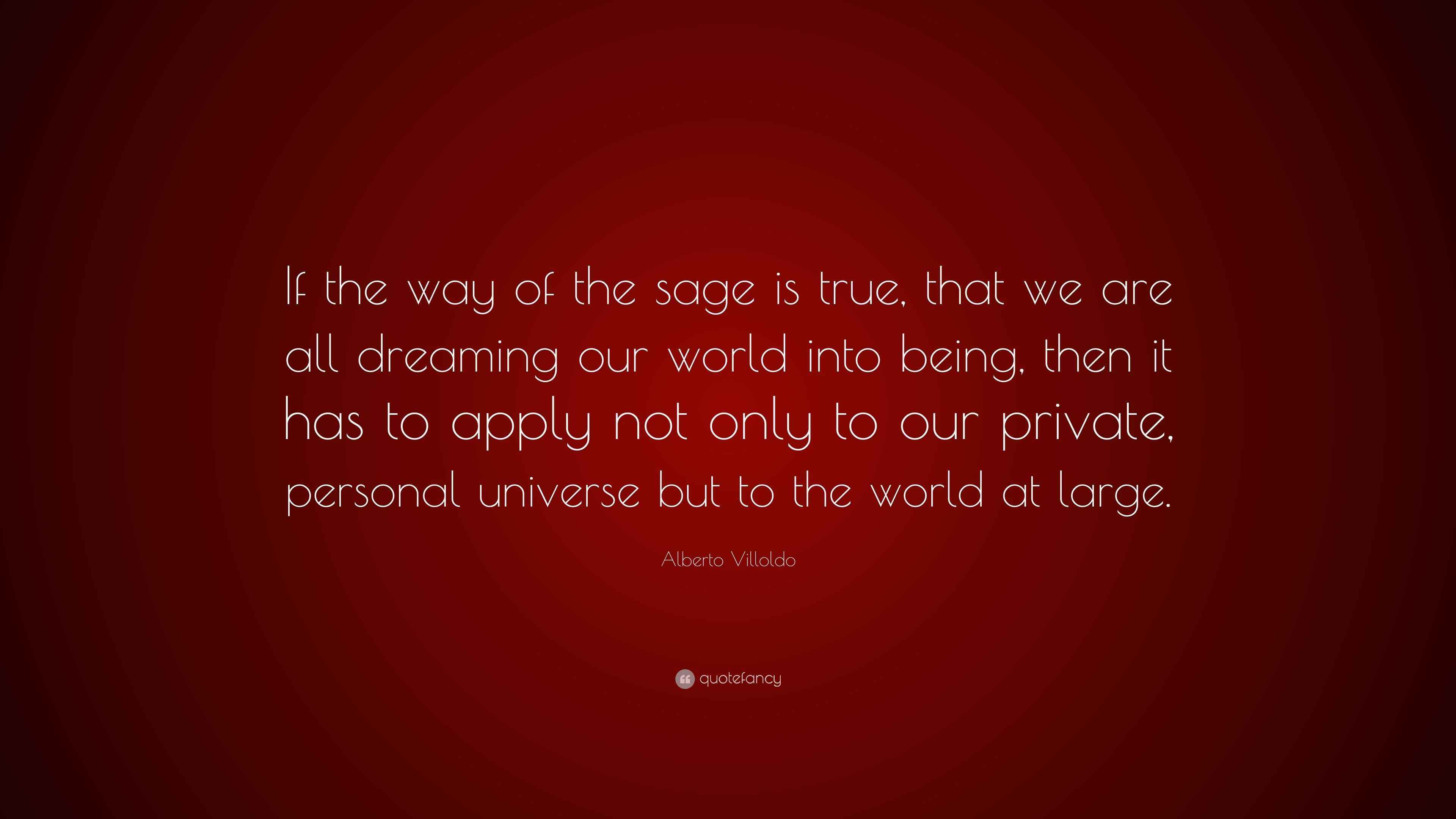 Alberto Villoldo Quote: “If the way of the sage is true, that we are ...