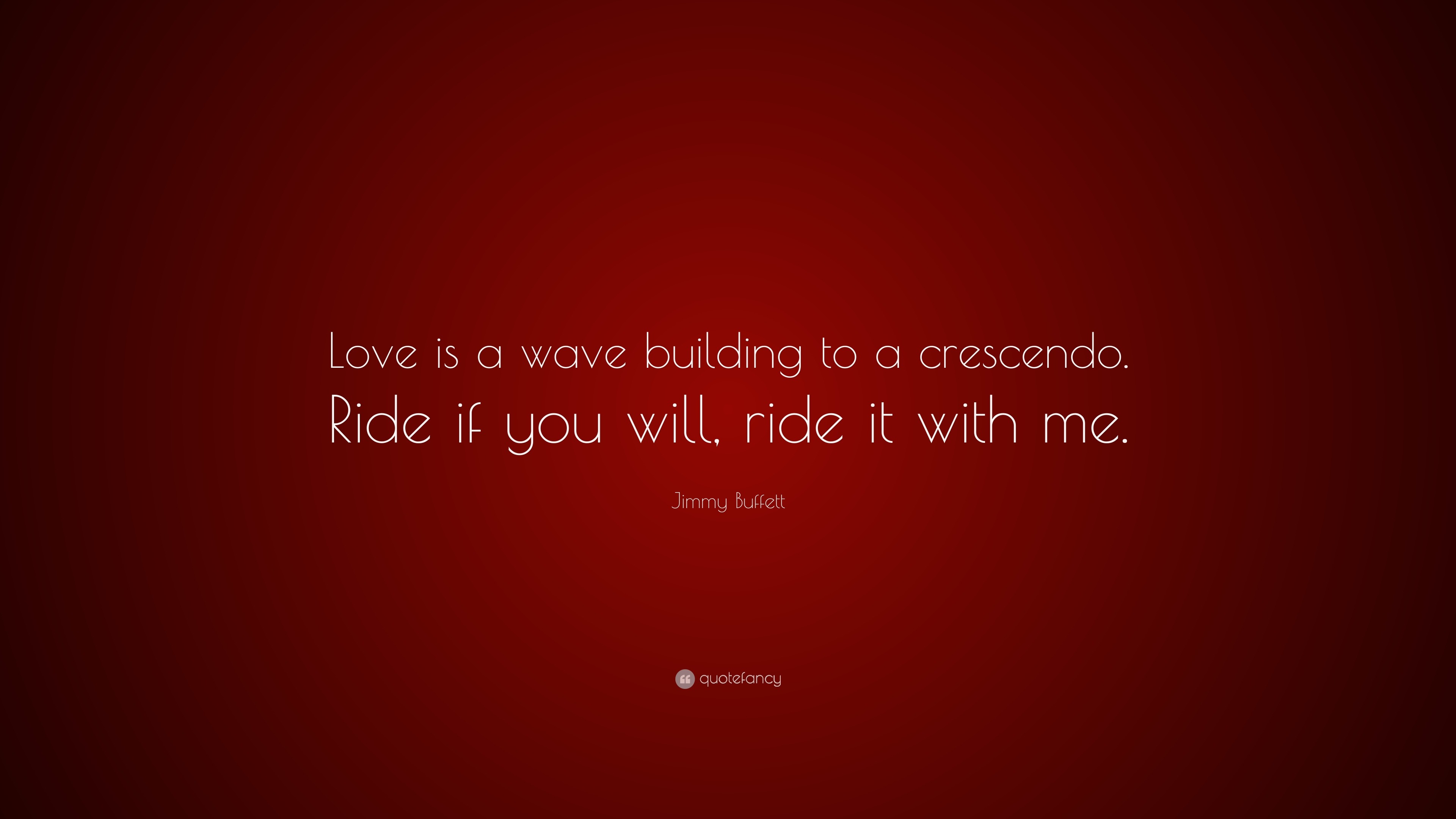 Jimmy Buffett Quote: “Love is a wave building to a crescendo. Ride if ...