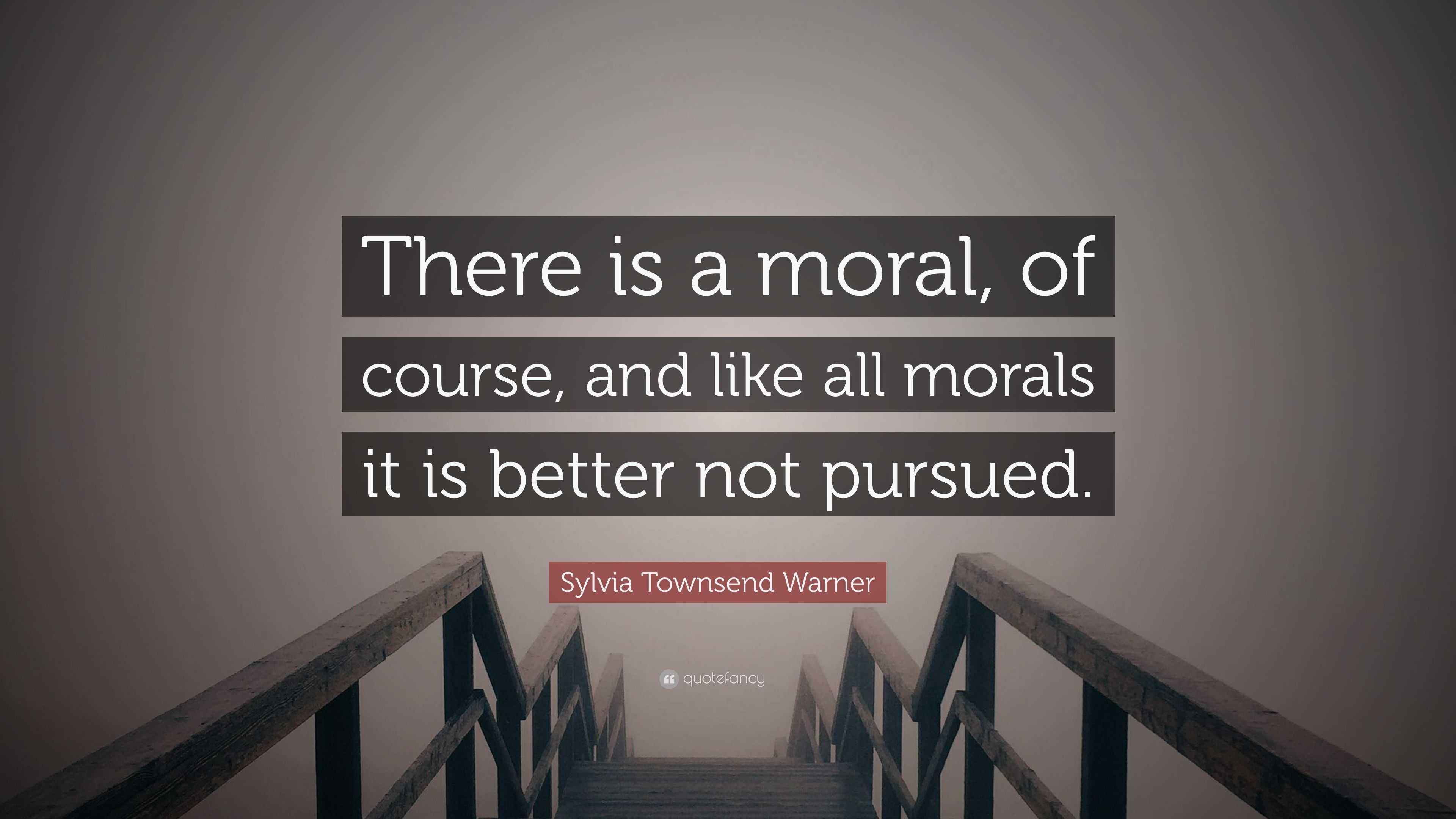 Sylvia Townsend Warner Quote: “There is a moral, of course, and like ...