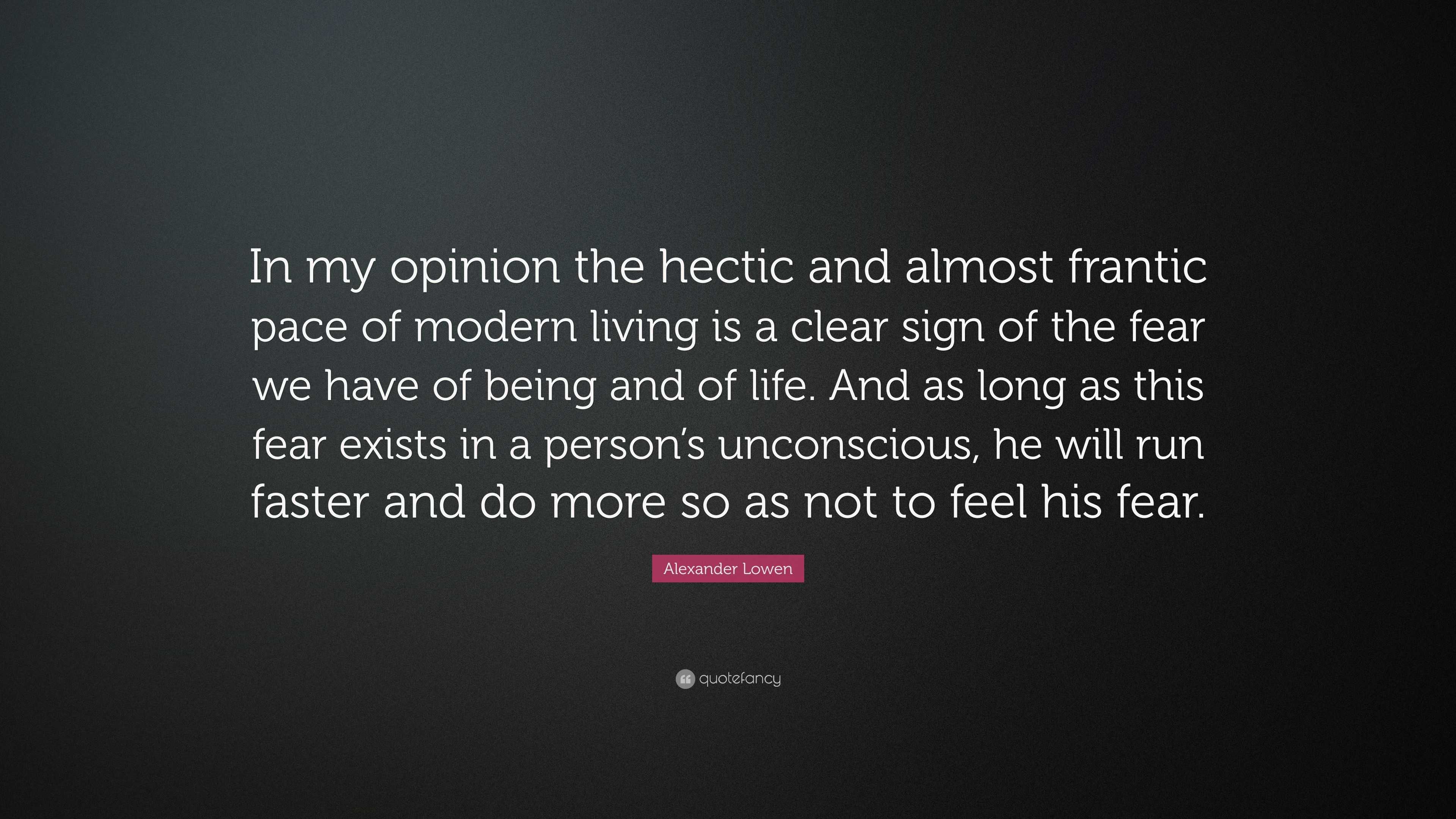 Alexander Lowen Quote: “In my opinion the hectic and almost frantic ...