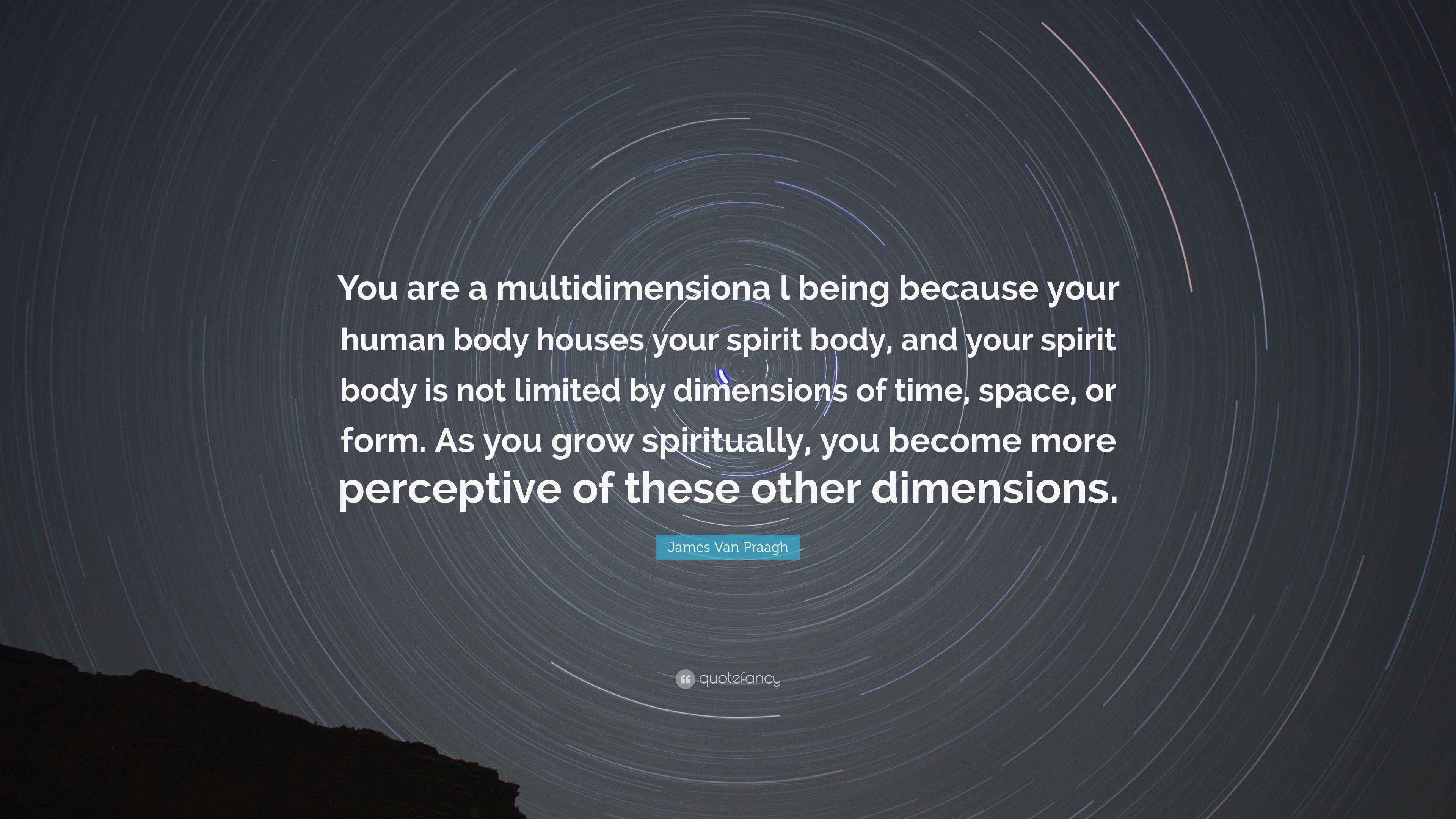 James Van Praagh Quote: “You are a multidimensiona l being because your ...