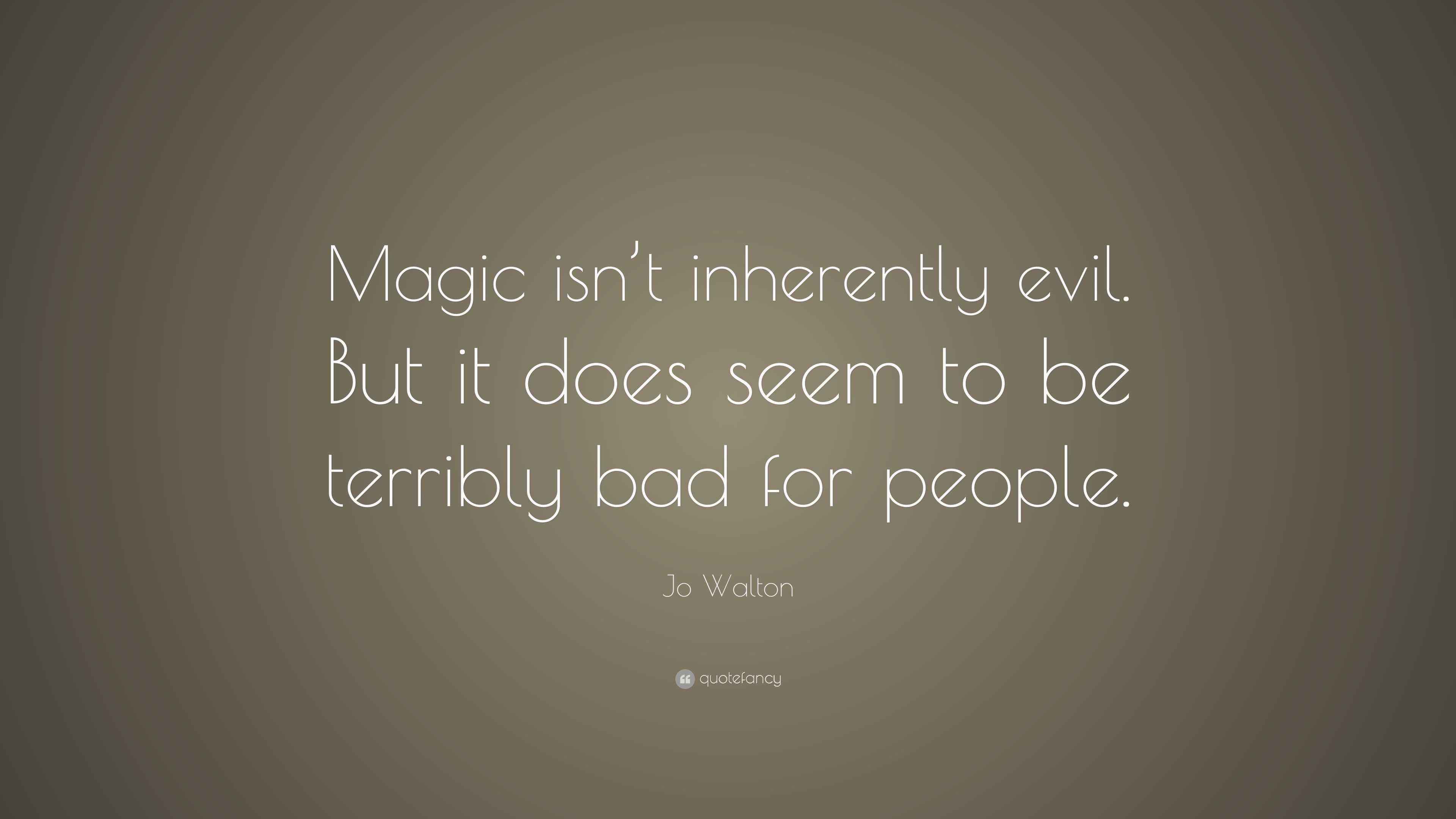 Jo Walton Quote: “Magic isn’t inherently evil. But it does seem to be ...