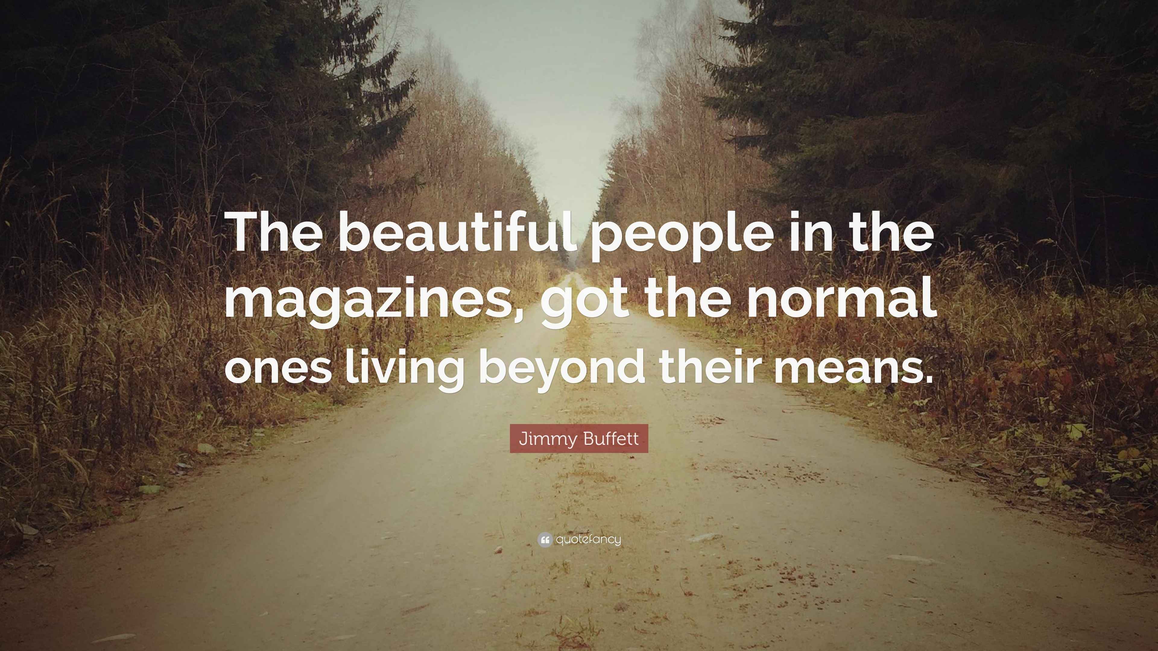 Jimmy Buffett Quote: “The beautiful people in the magazines, got the ...