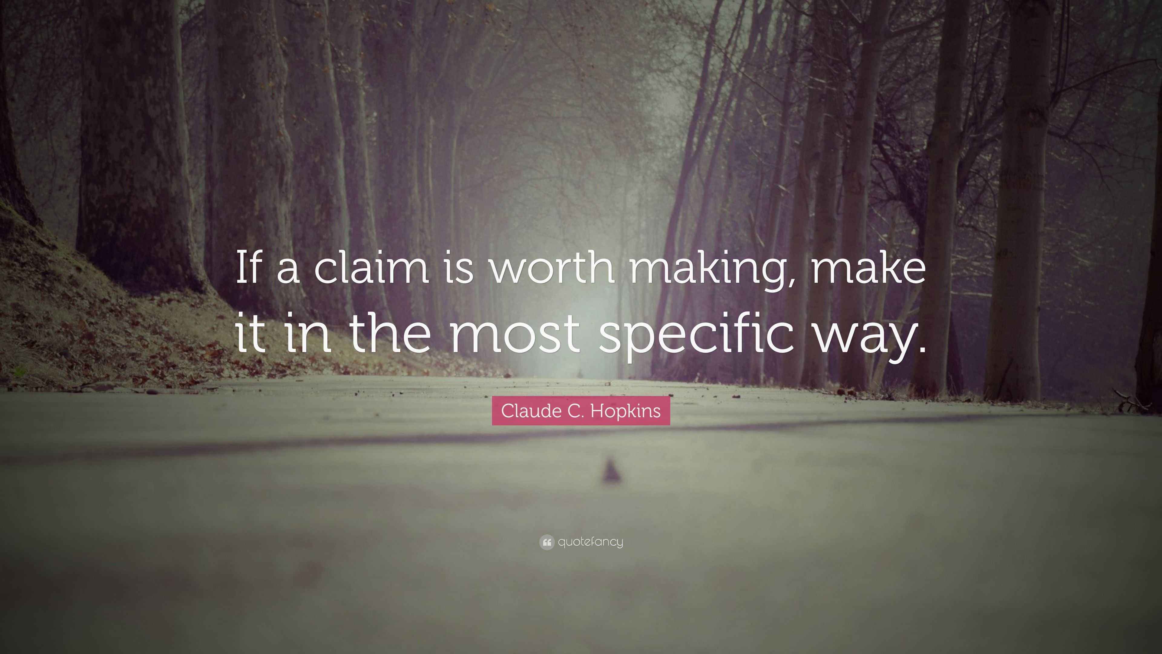 Claude C. Hopkins Quote: “If a claim is worth making, make it in the ...