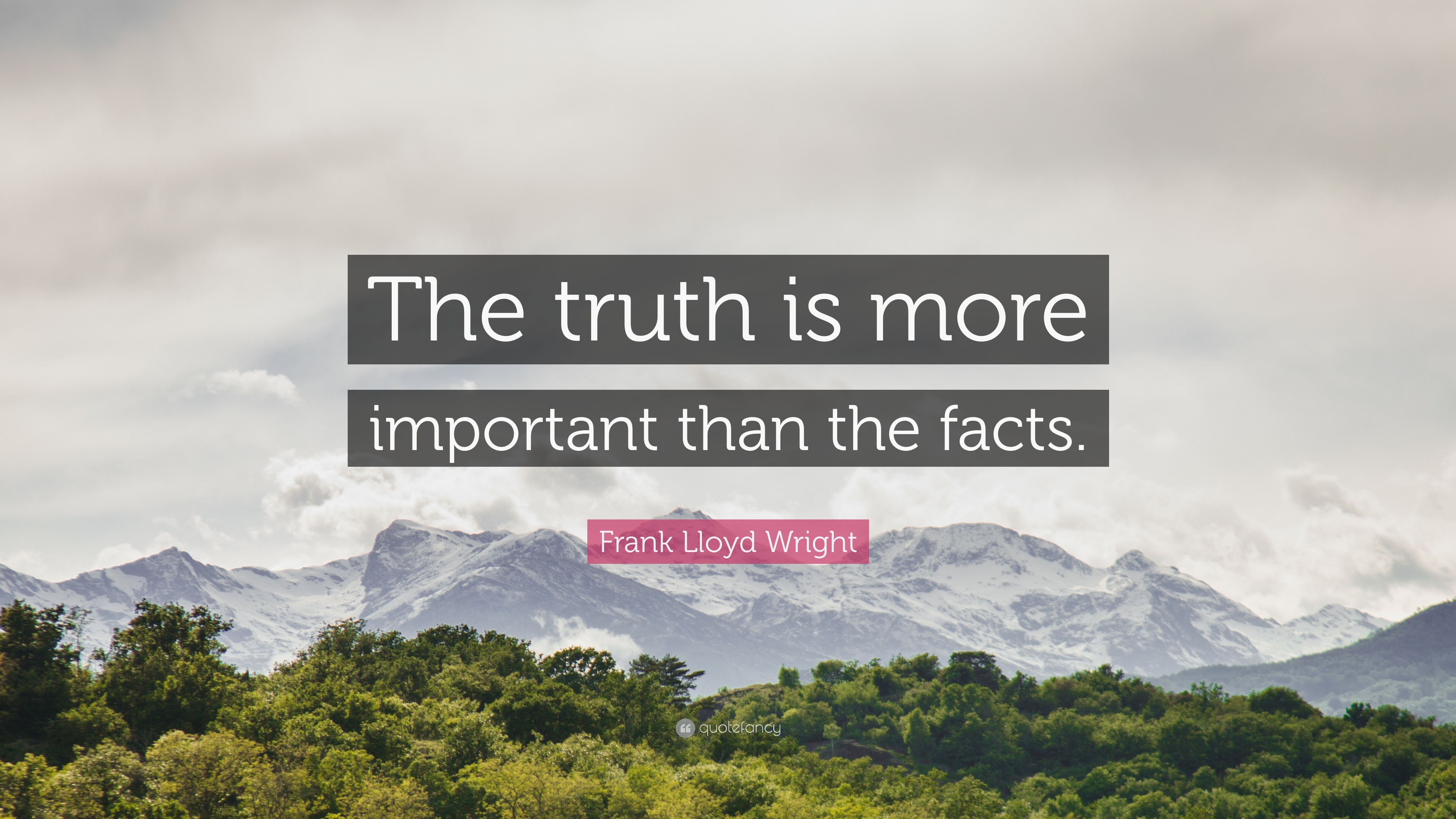 Frank Lloyd Wright Quote: “The truth is more important than the facts.”