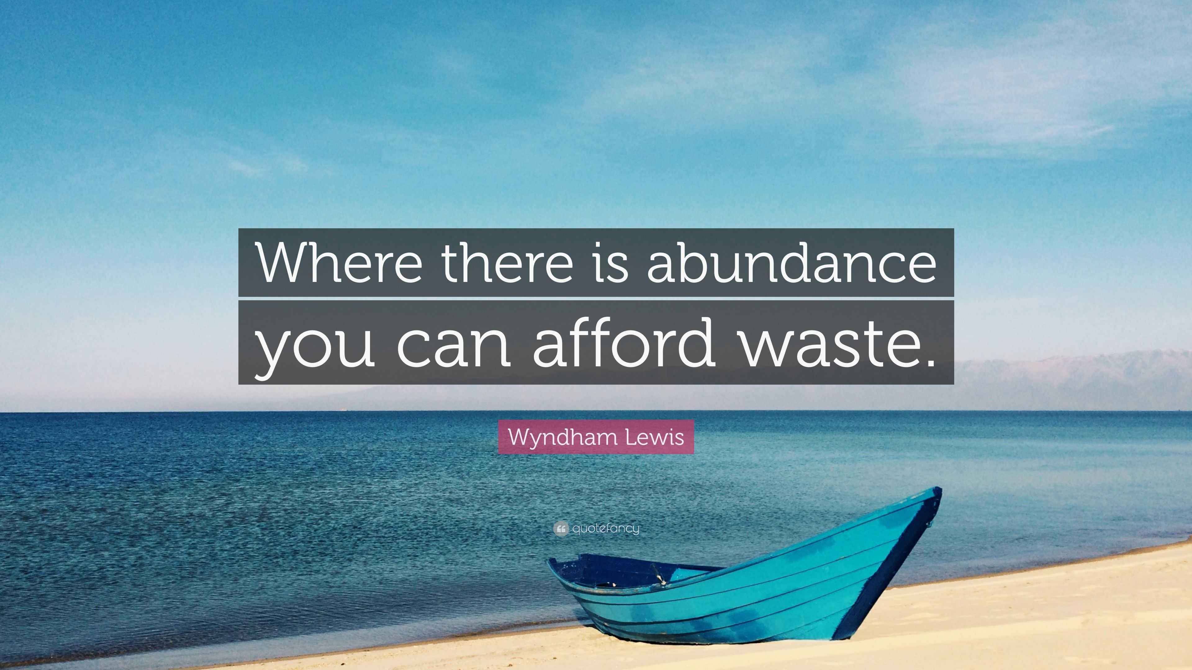 Wyndham Lewis Quote: “Where there is abundance you can afford waste.”