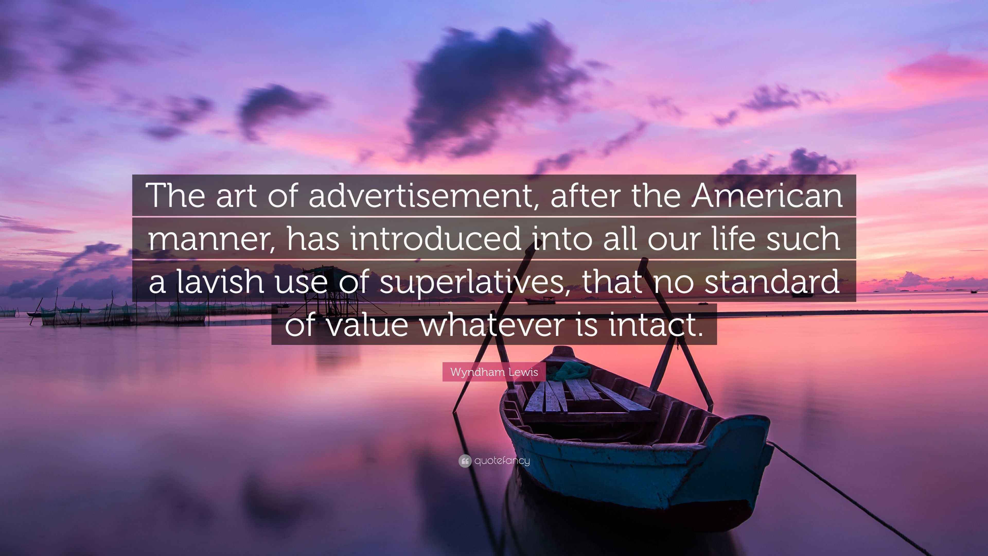 Wyndham Lewis Quote: “The art of advertisement, after the American ...