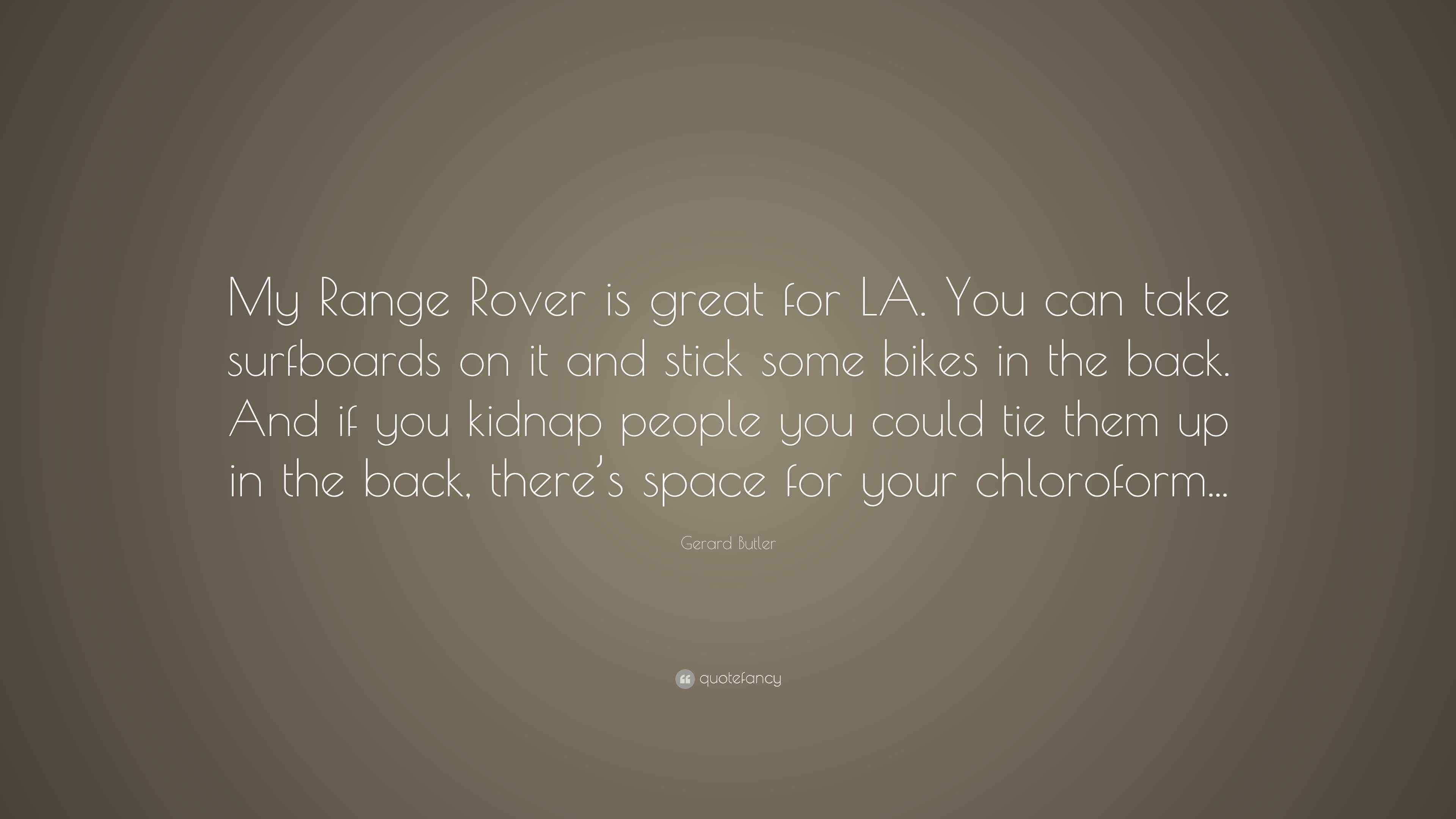 Gerard Butler Quote: “My Range Rover is great for LA. You can take ...