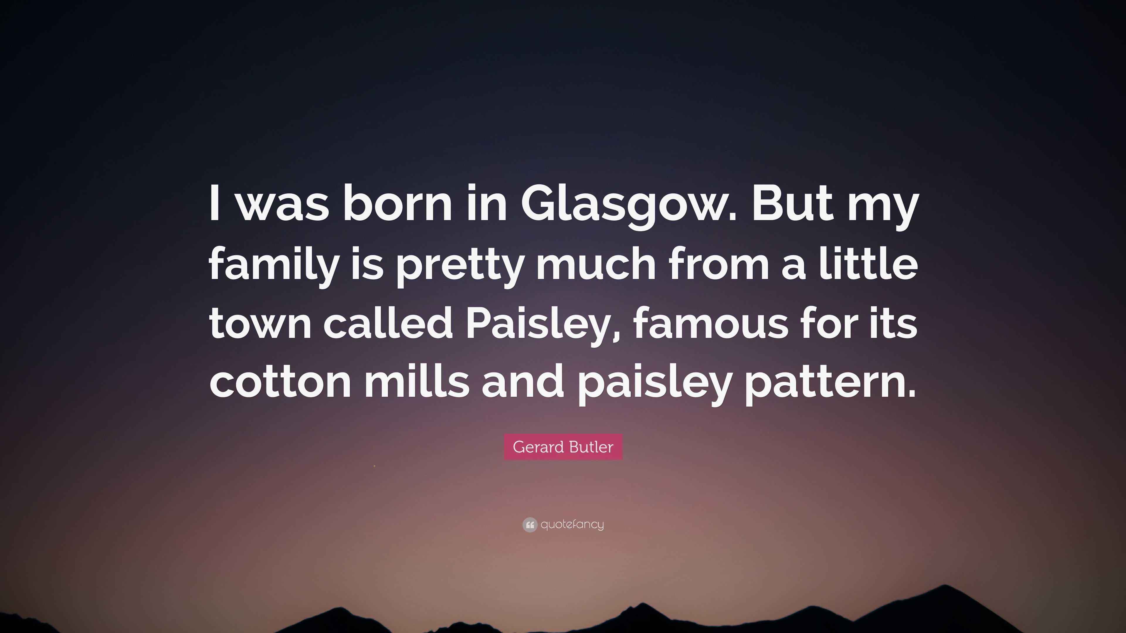 Gerard Butler Quote: “I was born in Glasgow. But my family is pretty ...