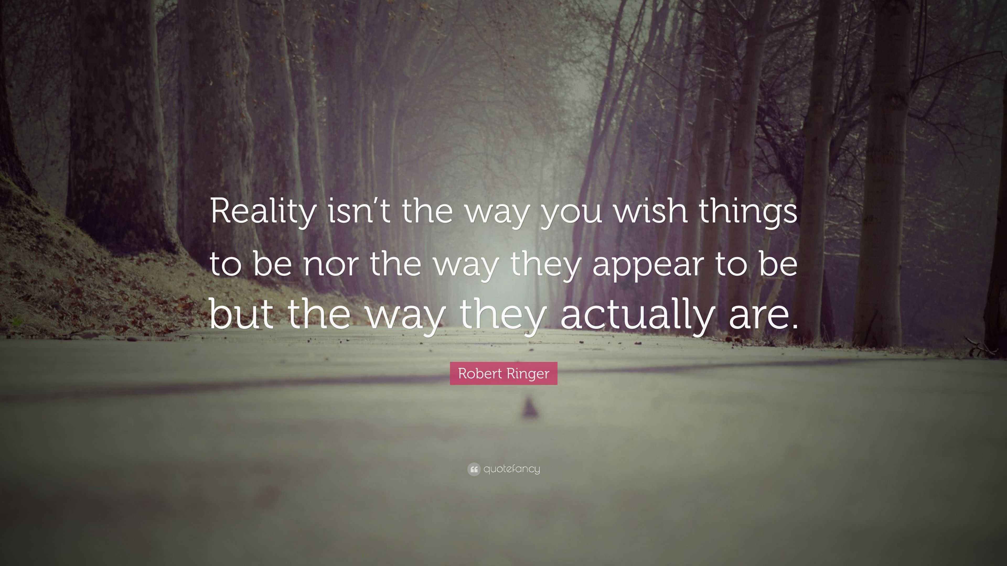 Robert Ringer Quote: “Reality isn’t the way you wish things to be nor ...