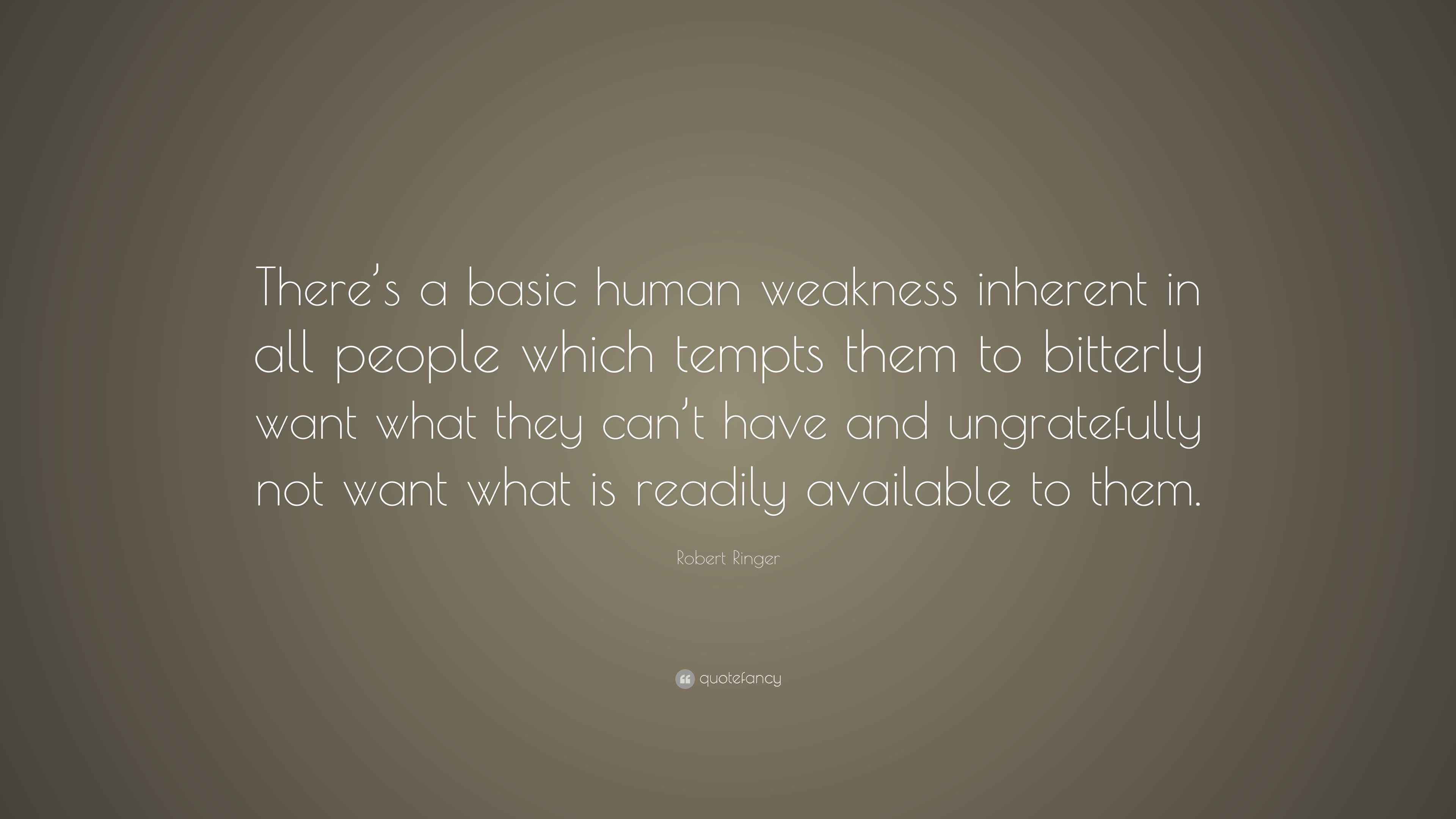 Robert Ringer Quote: “There’s a basic human weakness inherent in all ...