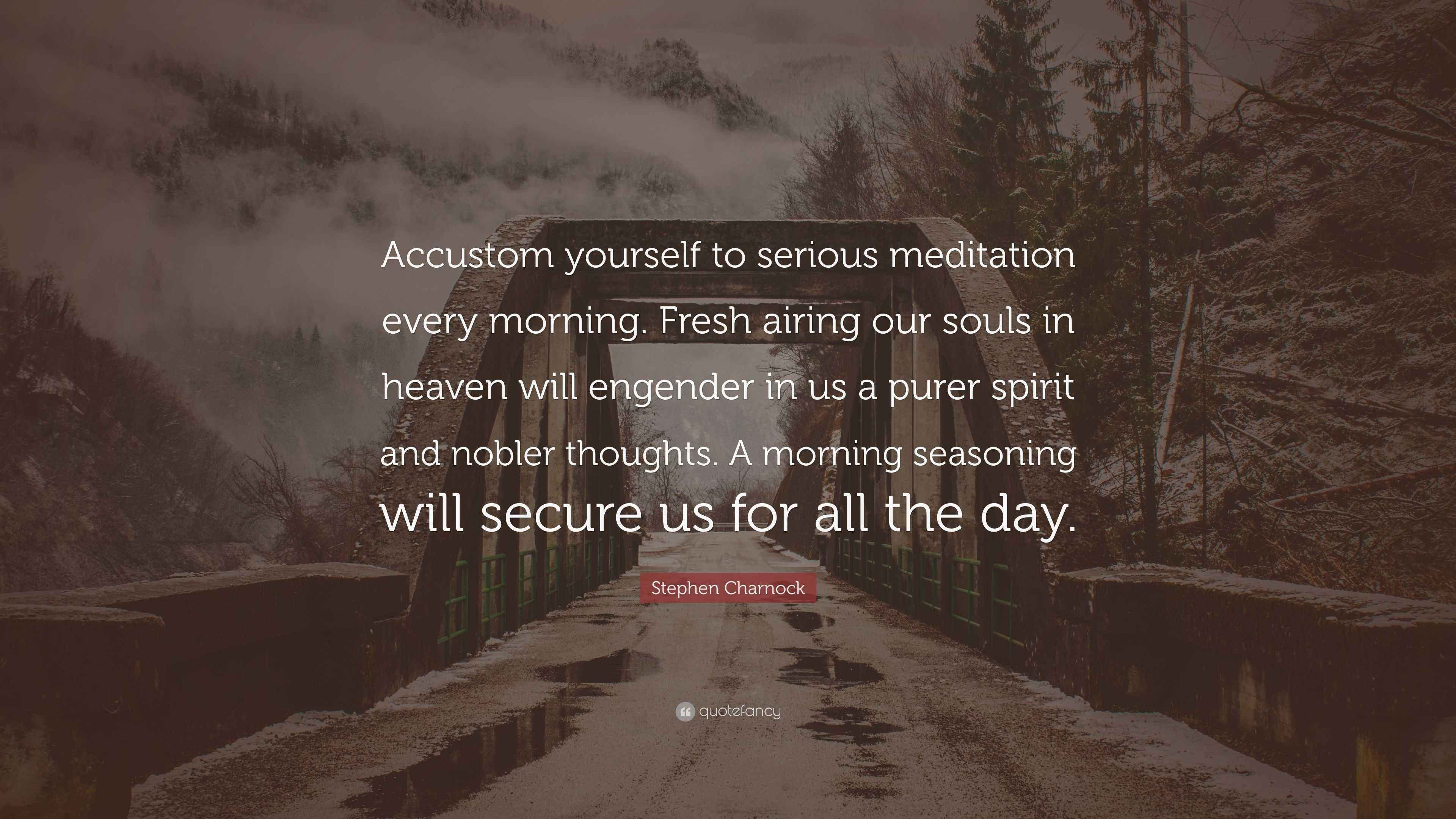 Stephen Charnock Quote: “Accustom yourself to serious meditation every ...