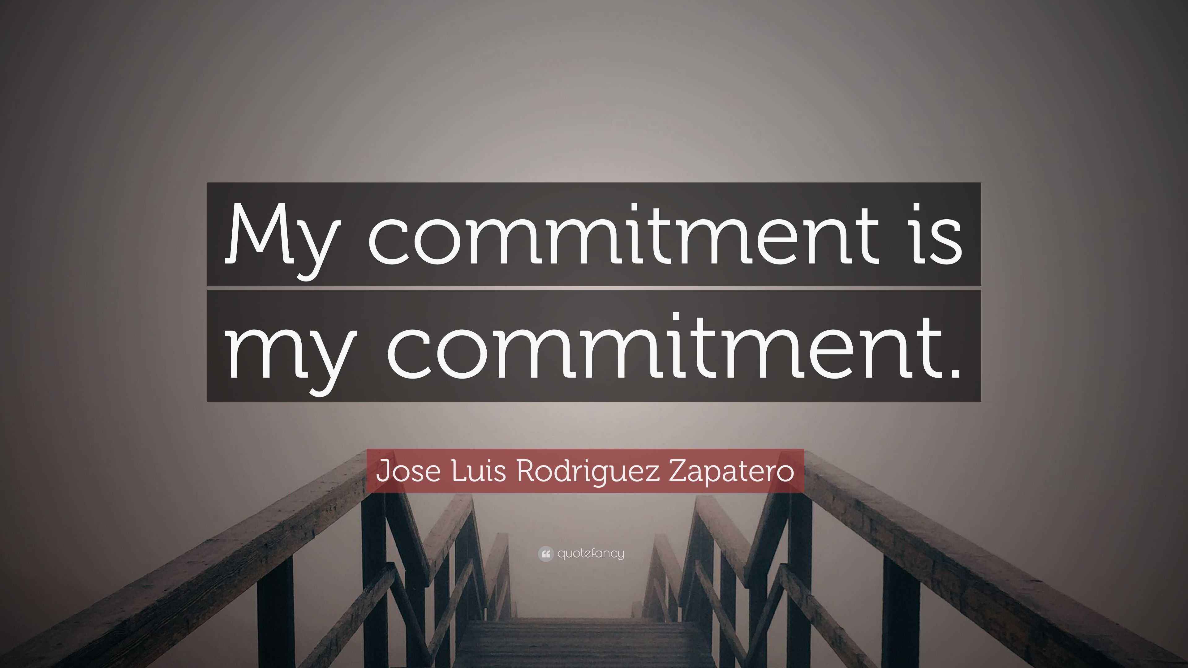 Jose Luis Rodriguez Zapatero Quote: “My commitment is my commitment.”