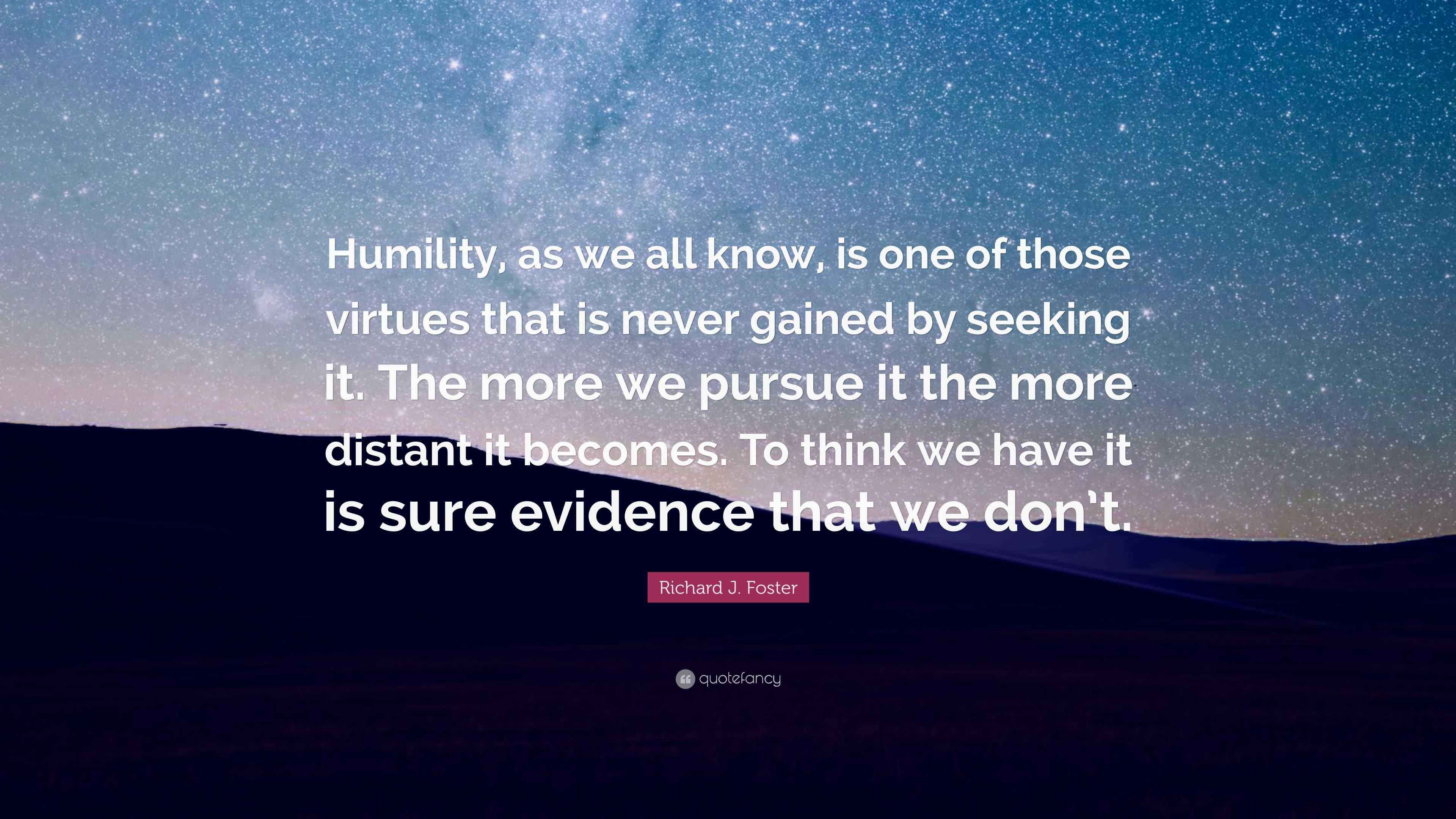 Richard J. Foster Quote: “Humility, as we all know, is one of those ...