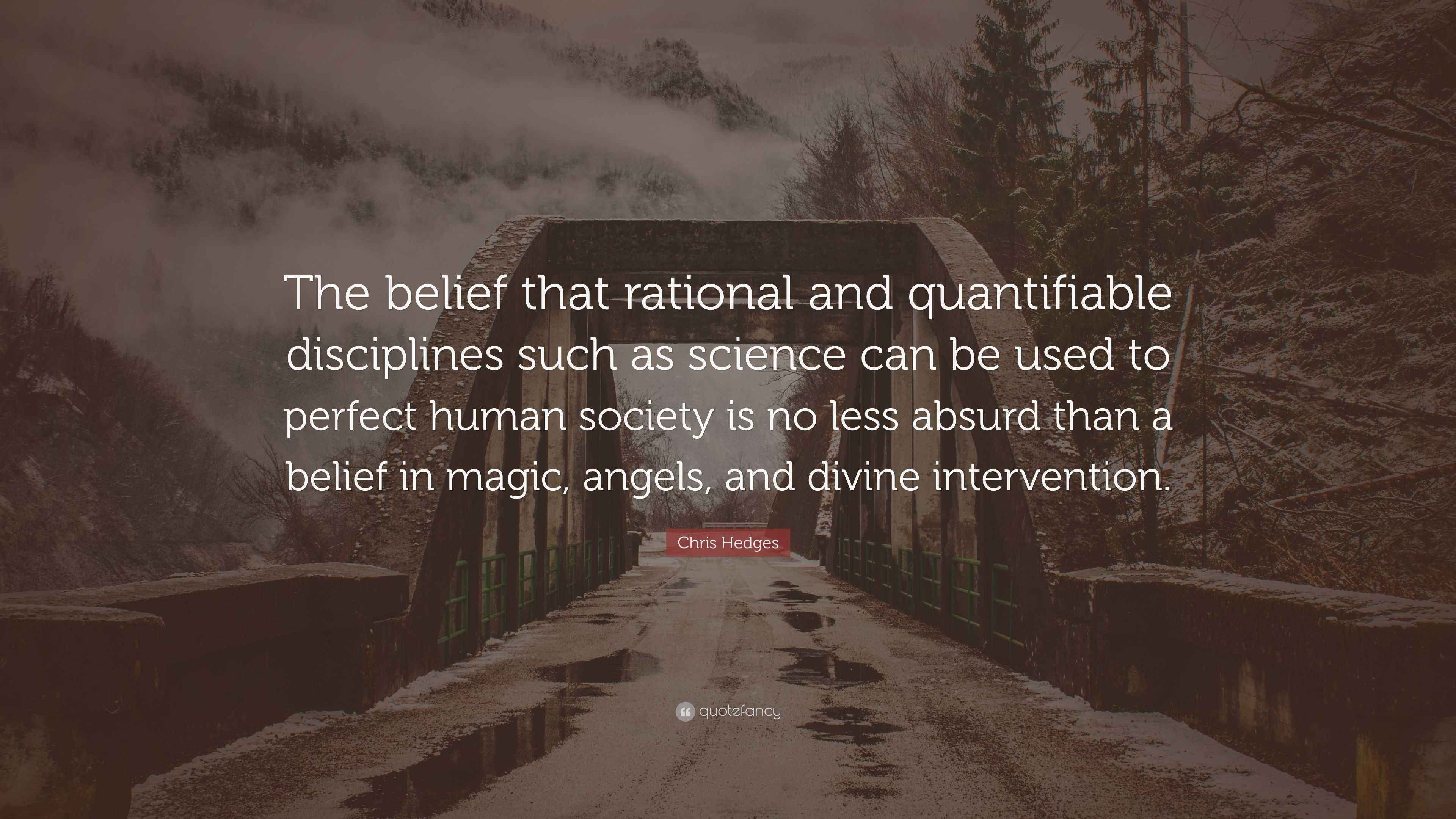 Chris Hedges Quote: “The belief that rational and quantifiable ...