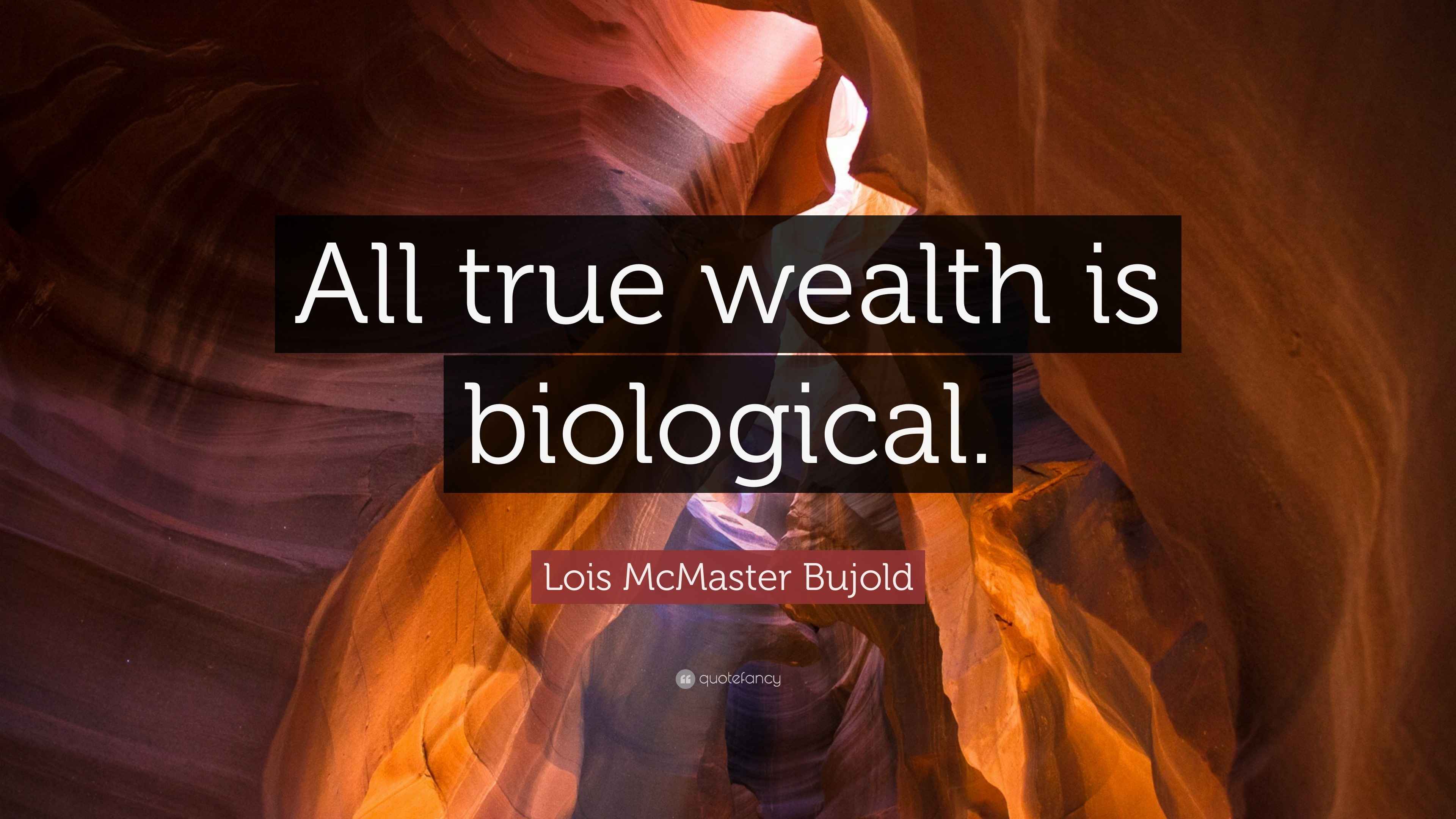 Lois McMaster Bujold Quote: “All true wealth is biological.”