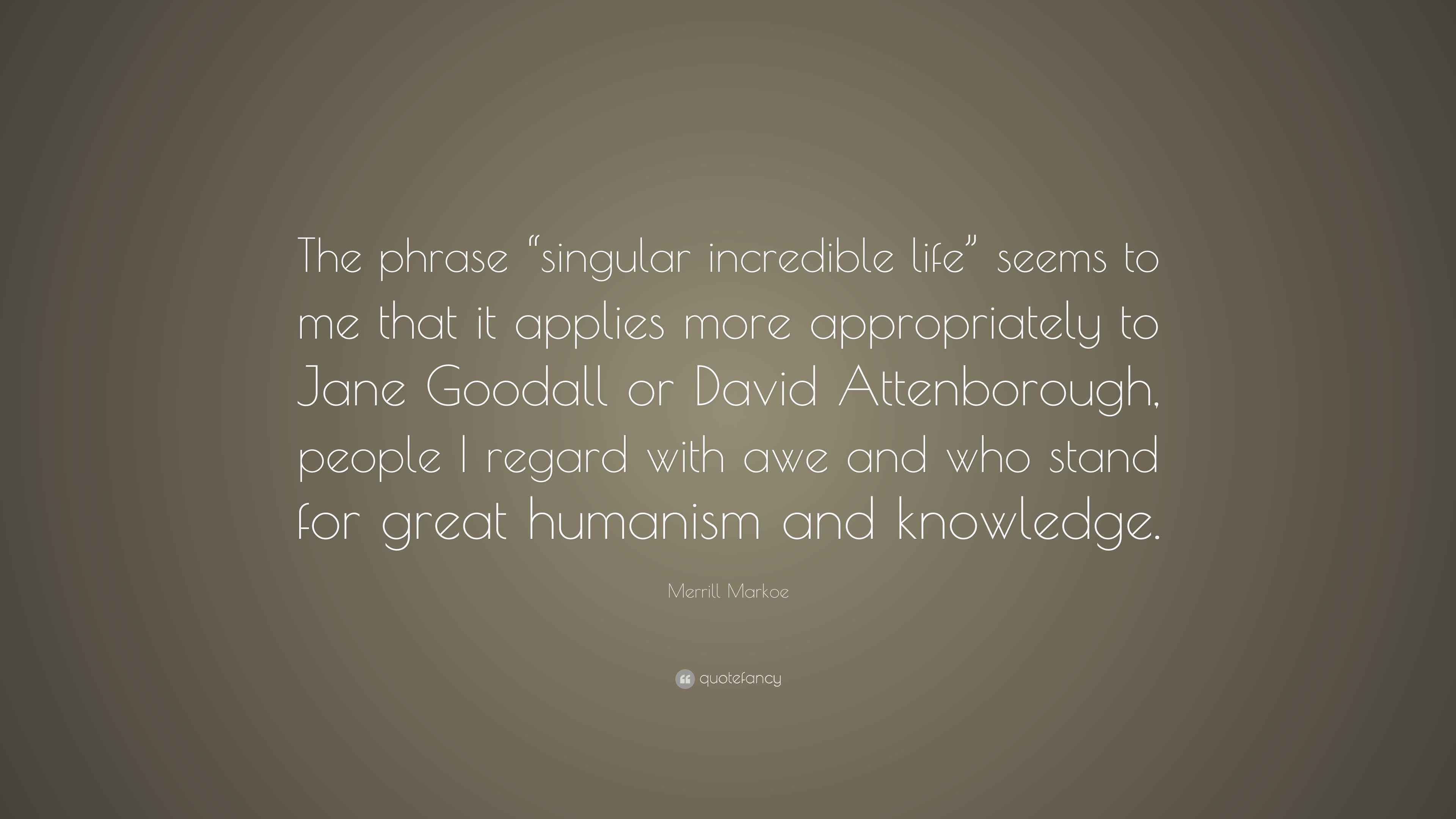 Merrill Markoe Quote: “The phrase “singular incredible life” seems to ...