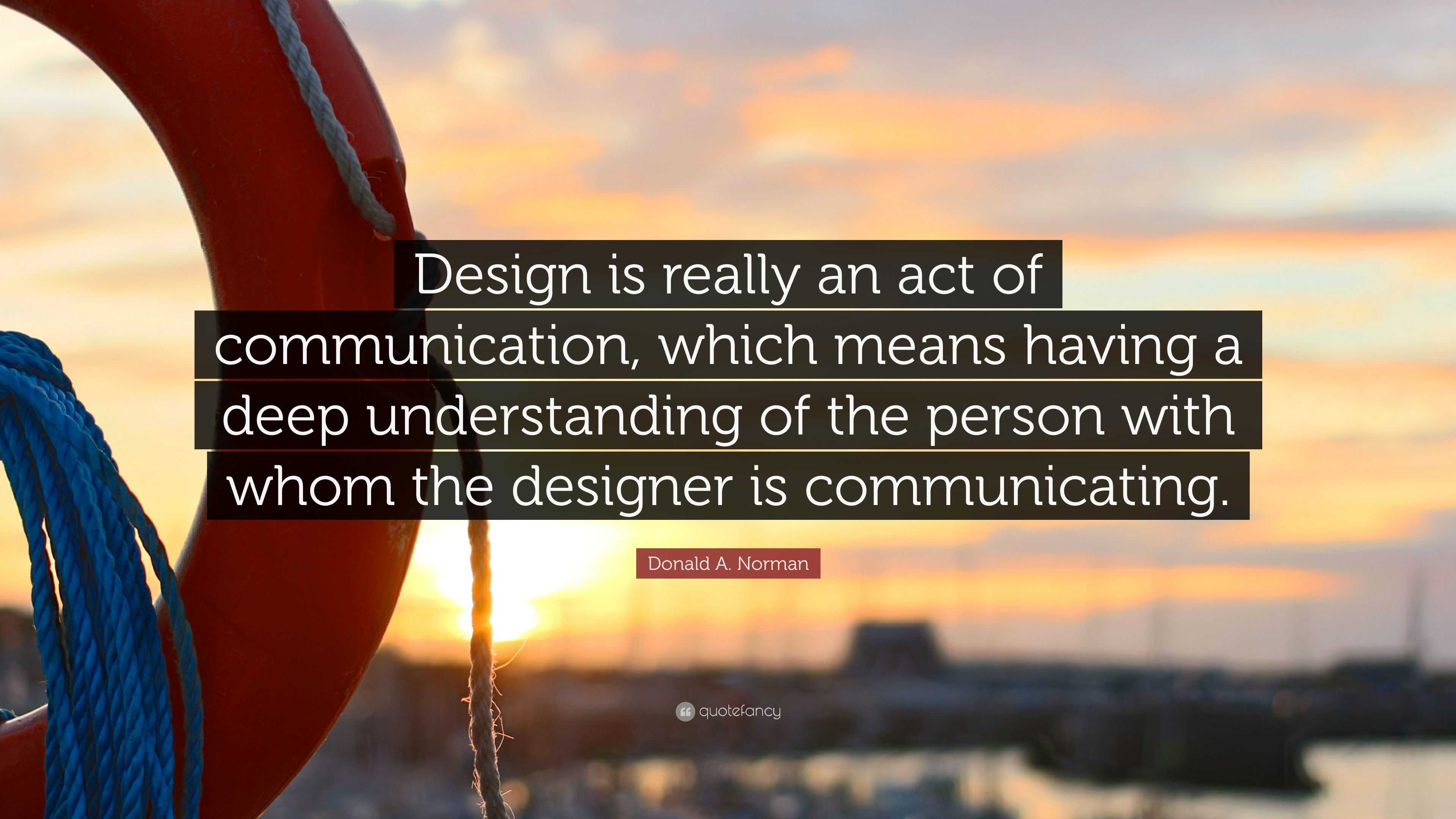 Donald A. Norman Quote: “Design is really an act of communication ...