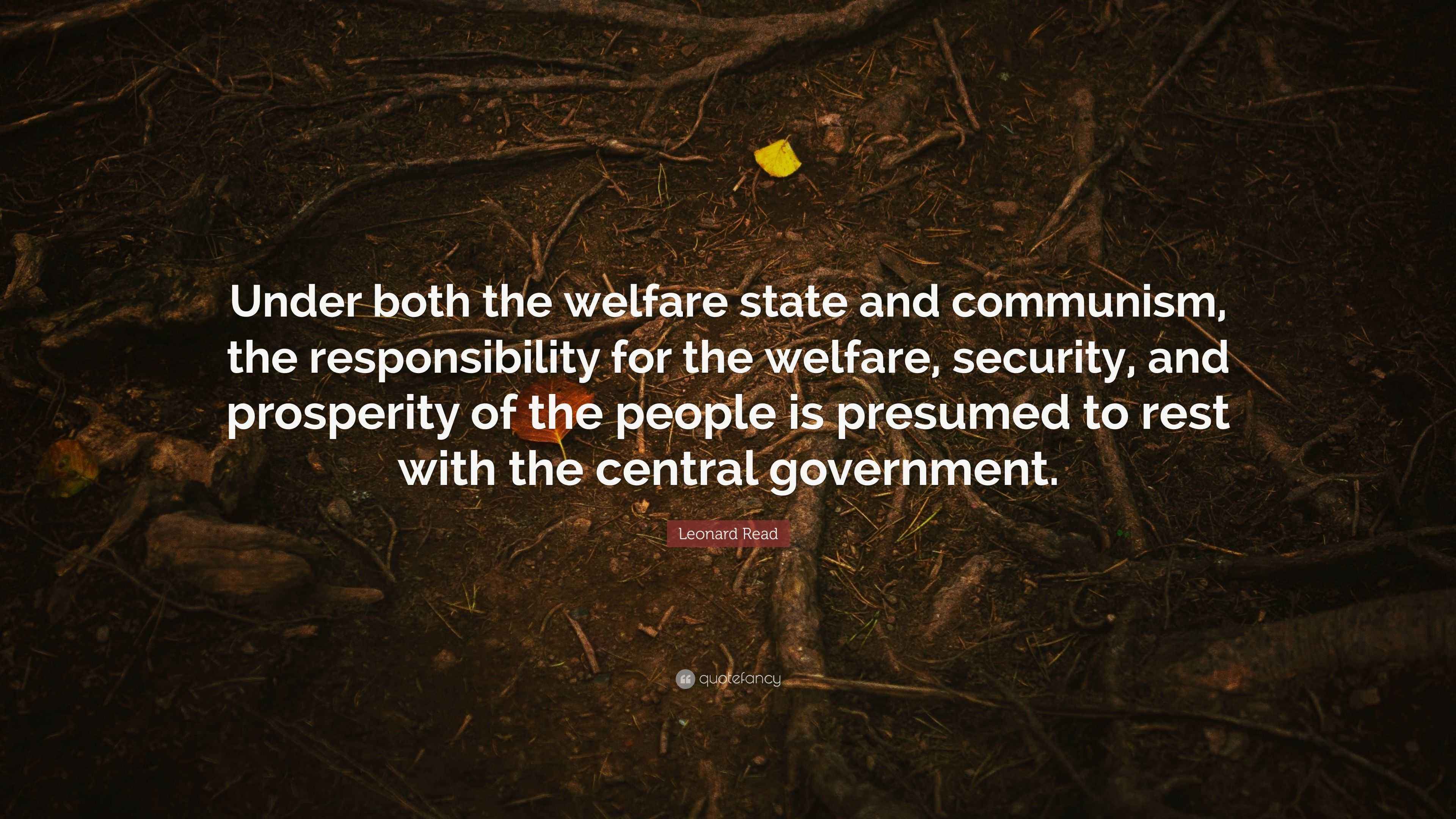 Leonard Read Quote: “Under both the welfare state and communism, the ...