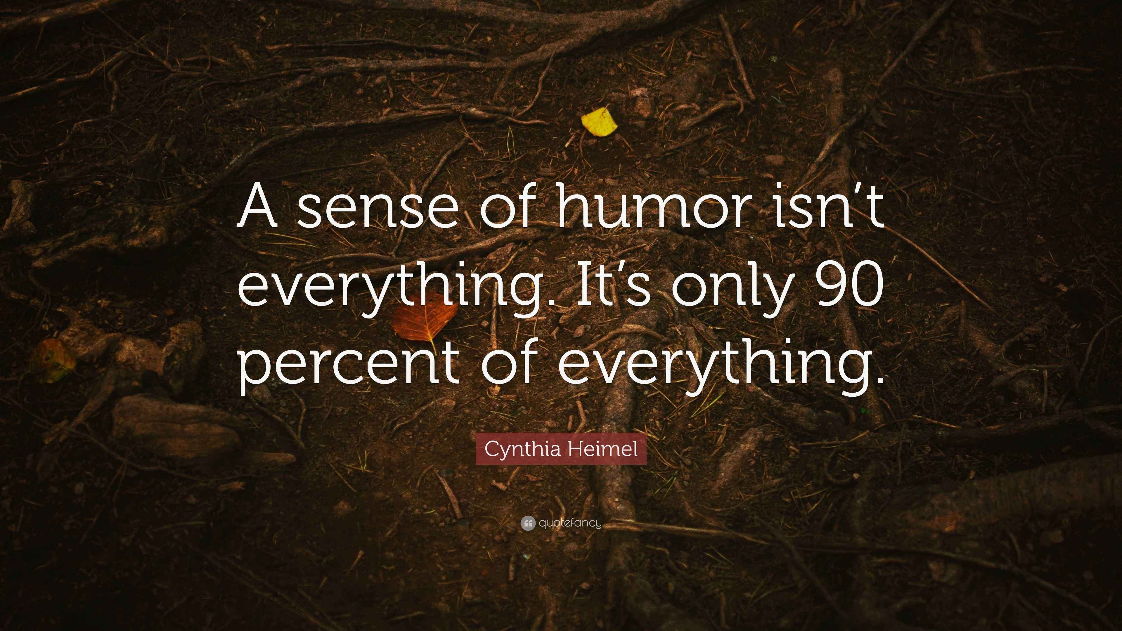Cynthia Heimel Quote: “A sense of humor isn’t everything. It’s only 90 ...
