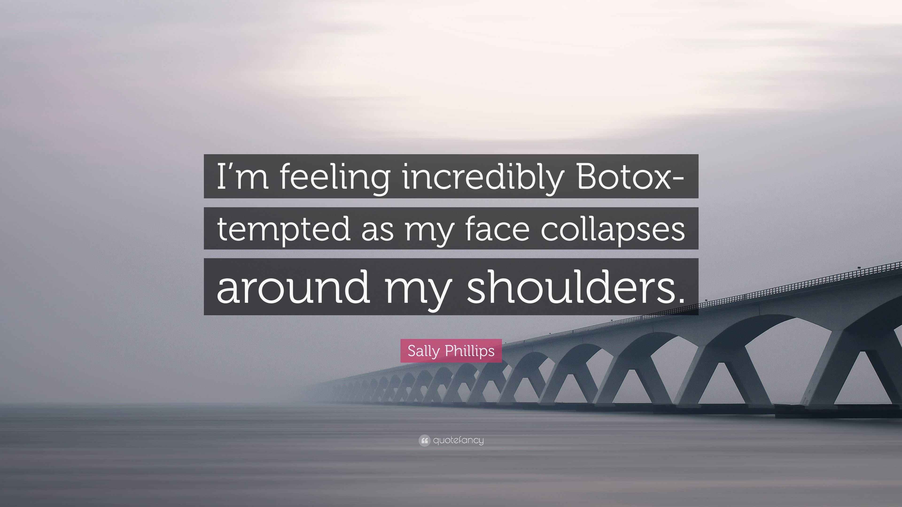 Sally Phillips Quote: “I’m feeling incredibly Botox-tempted as my face ...