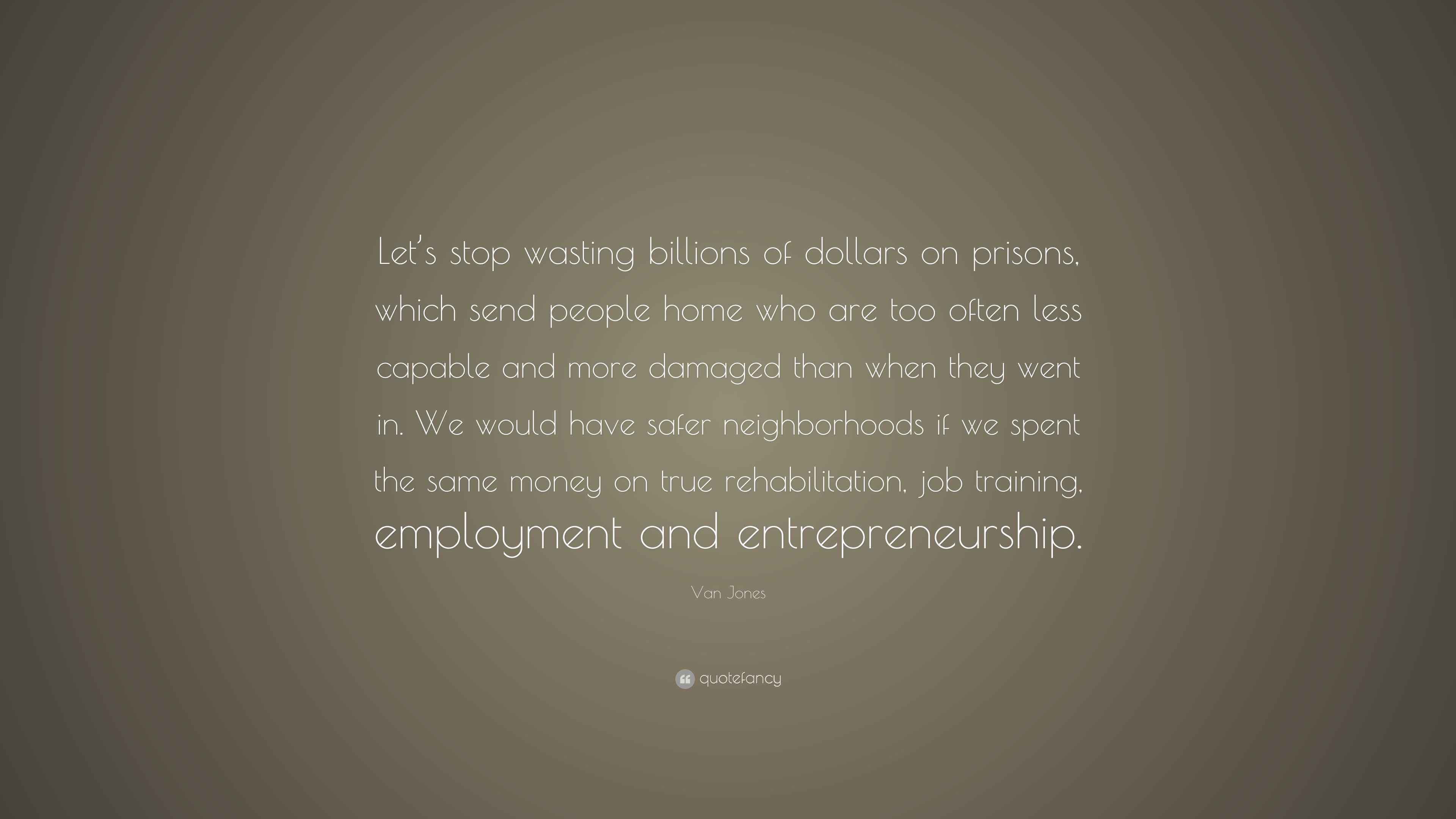 Van Jones Quote: “Let’s stop wasting billions of dollars on prisons ...