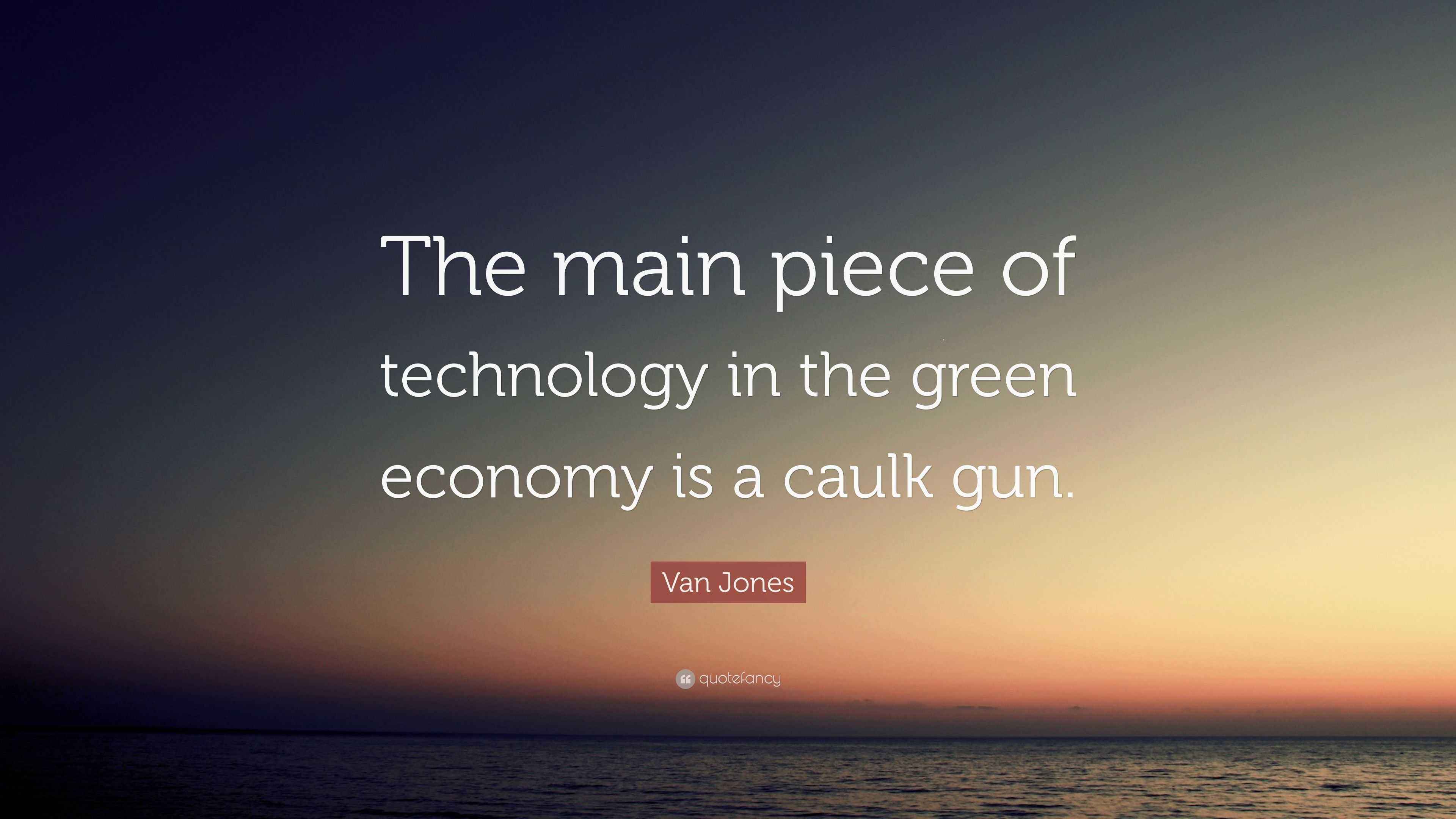Van Jones Quote: “The main piece of technology in the green economy is ...