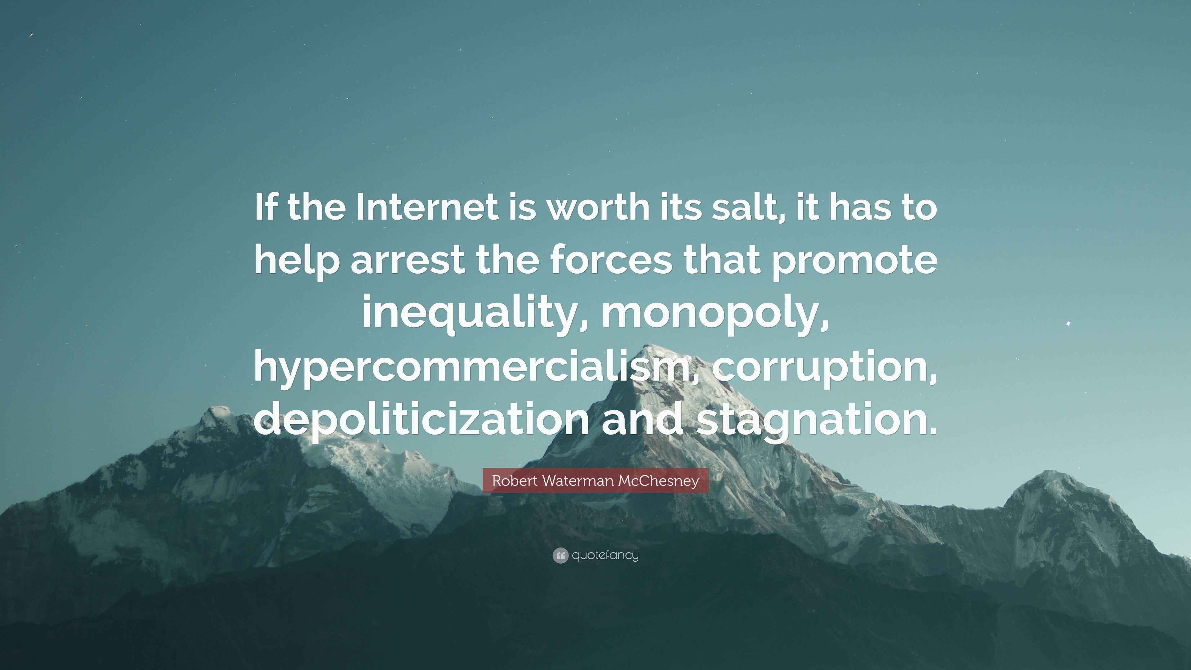 Robert Waterman McChesney Quote: “If the Internet is worth its salt, it ...