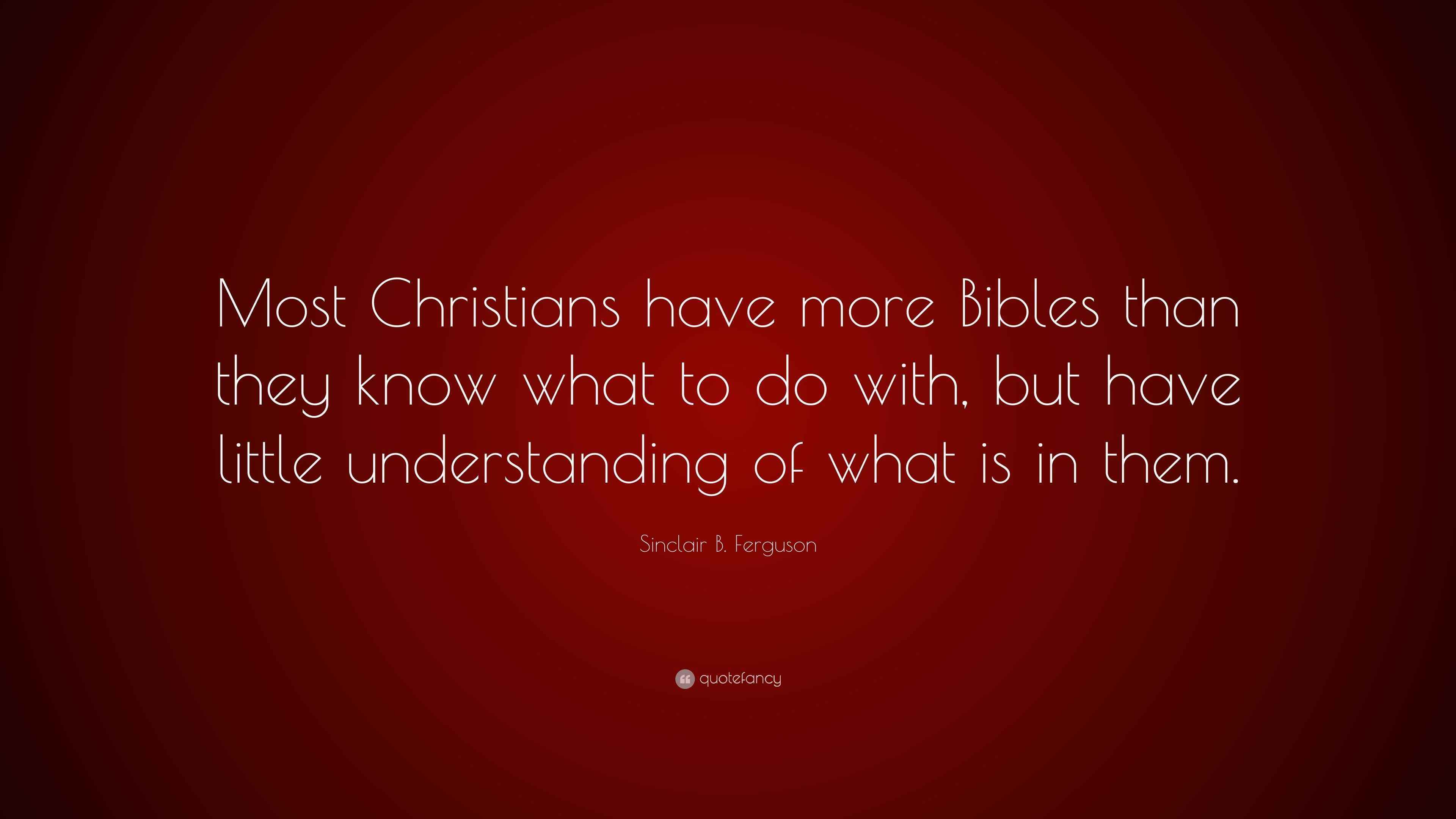 Sinclair B. Ferguson Quote: “Most Christians have more Bibles than they ...