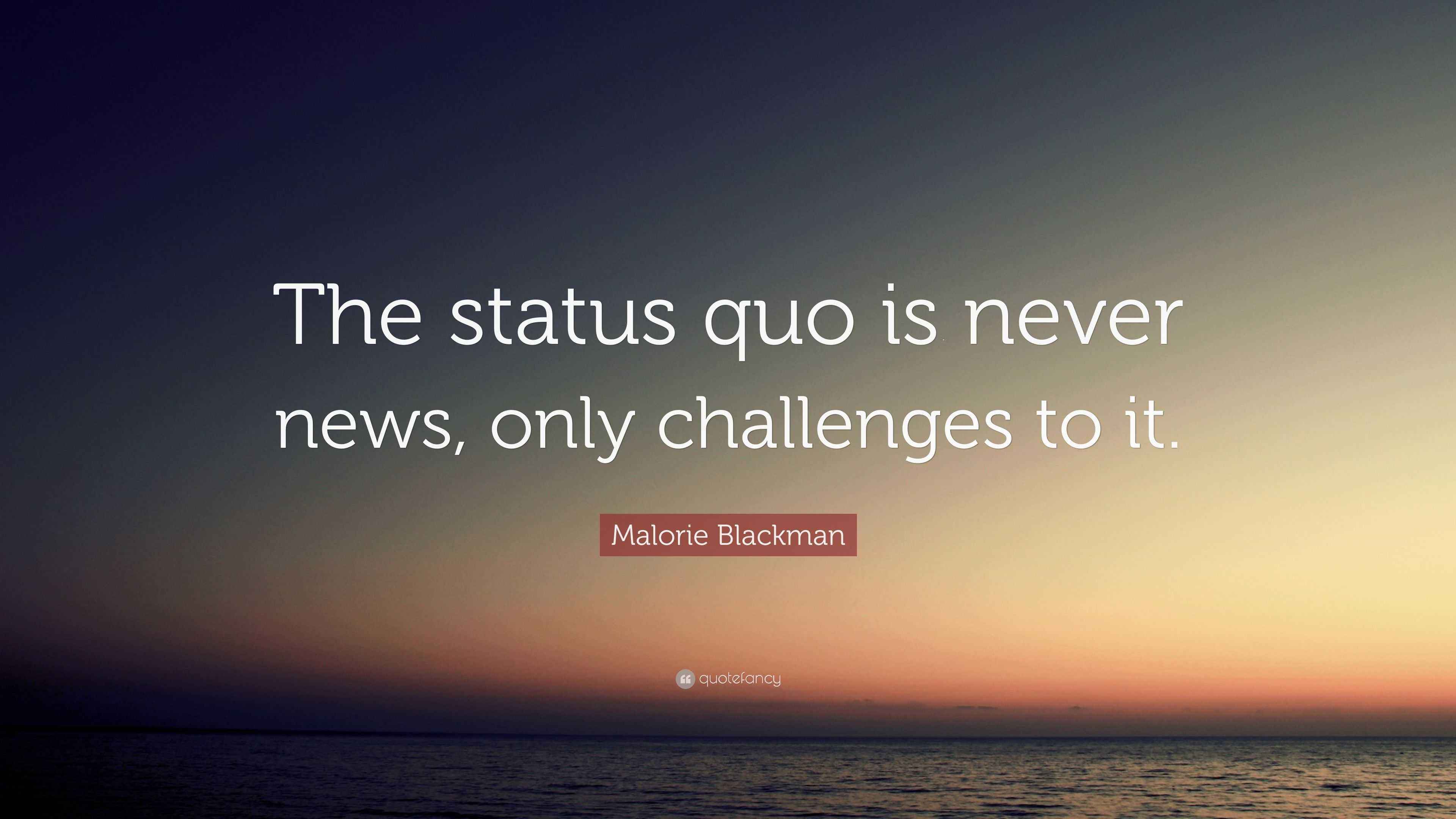 Malorie Blackman Quote: “The status quo is never news, only challenges ...