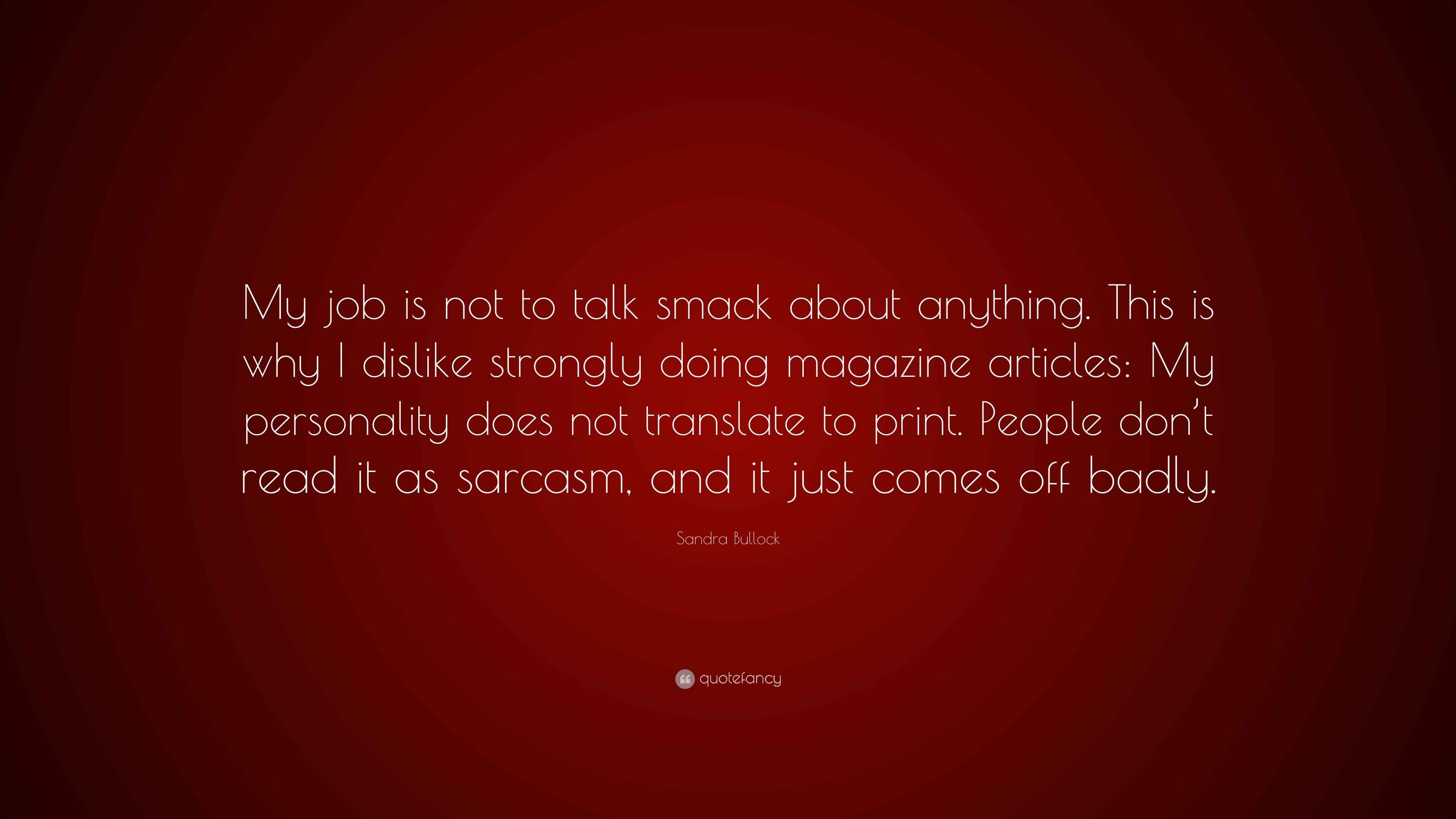 Sandra Bullock Quote: “My job is not to talk smack about anything. This ...