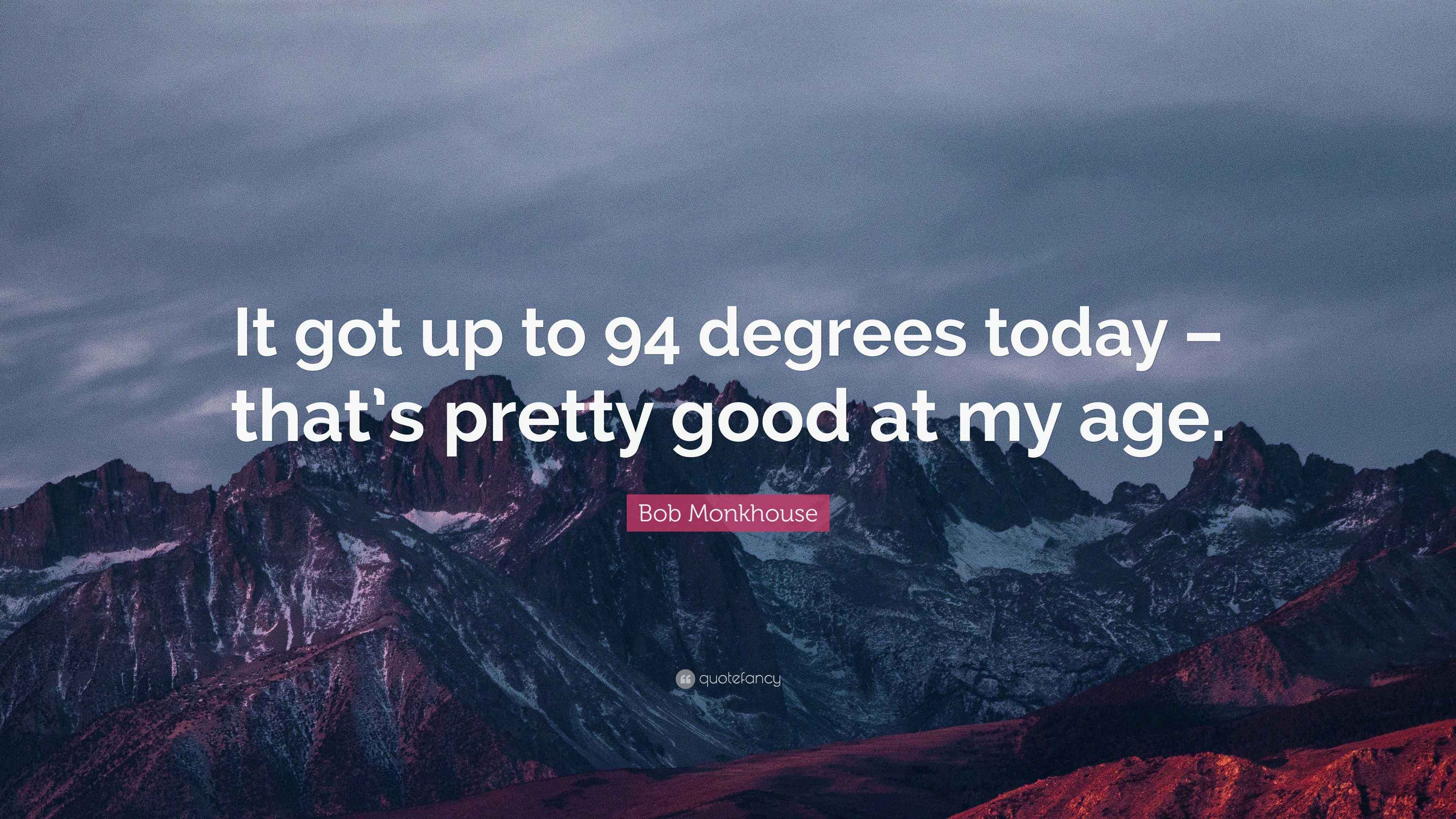 Bob Monkhouse Quote: “It got up to 94 degrees today – that’s pretty ...
