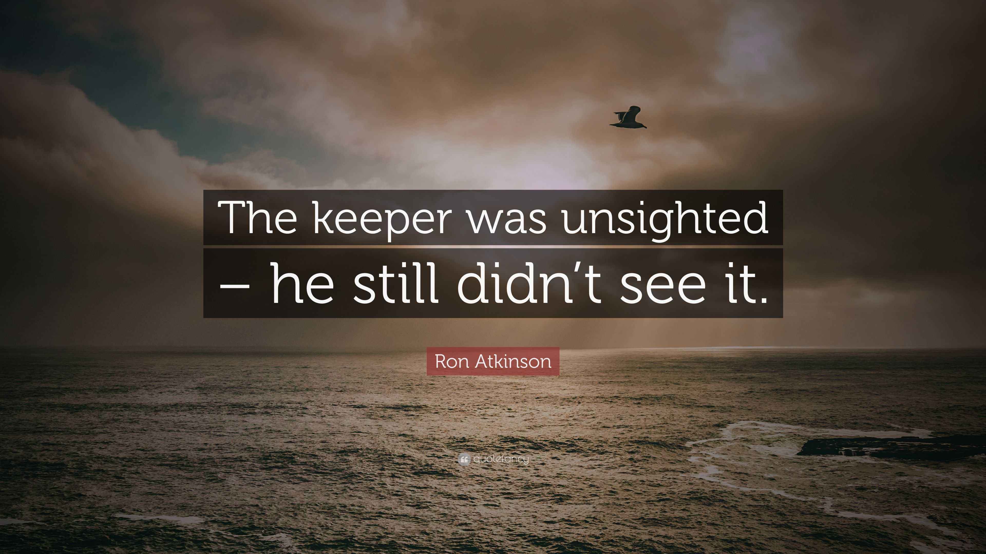 Ron Atkinson Quote: “The keeper was unsighted – he still didn’t see it.”
