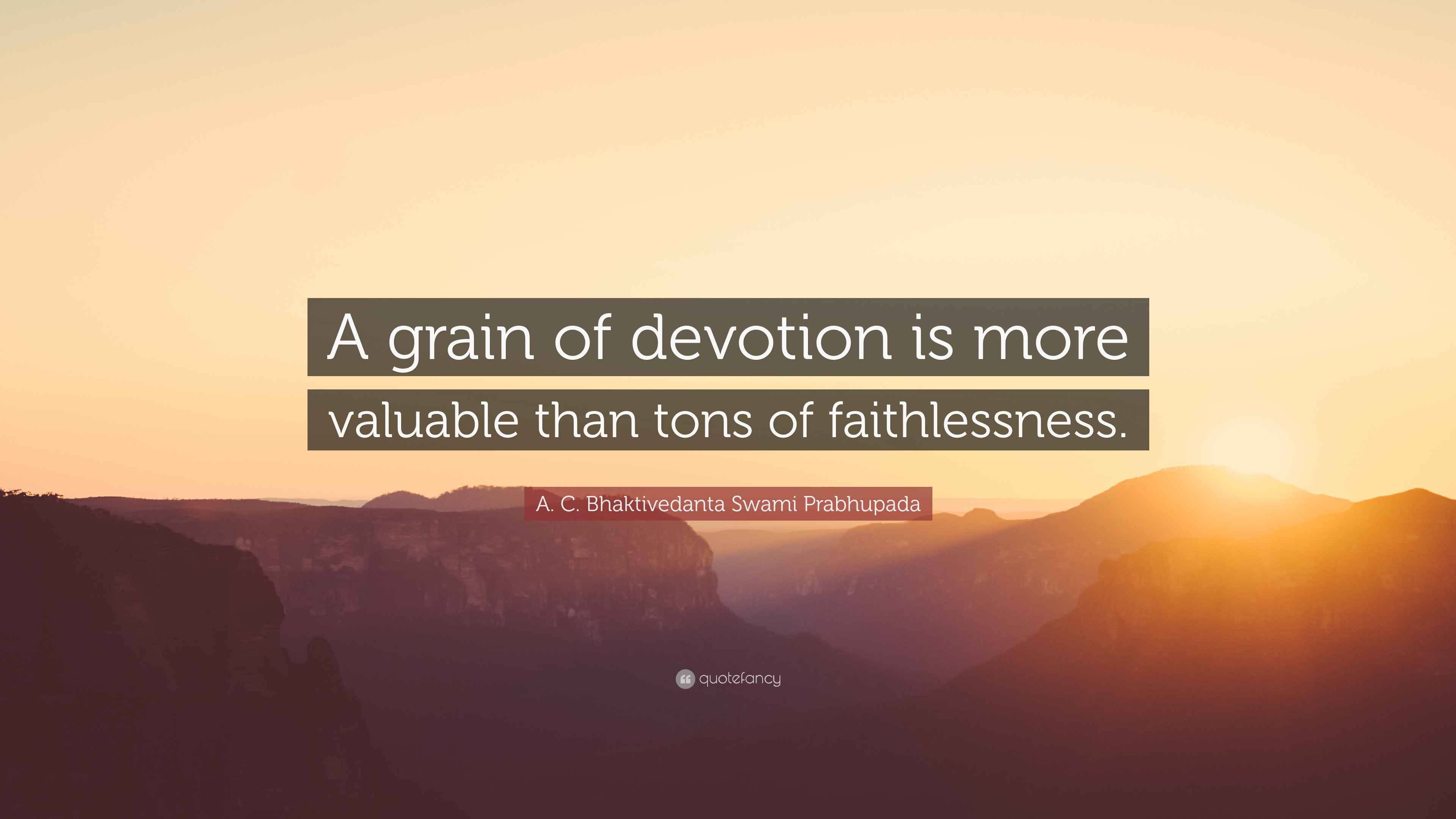A. C. Bhaktivedanta Swami Prabhupada Quote: “A grain of devotion is ...