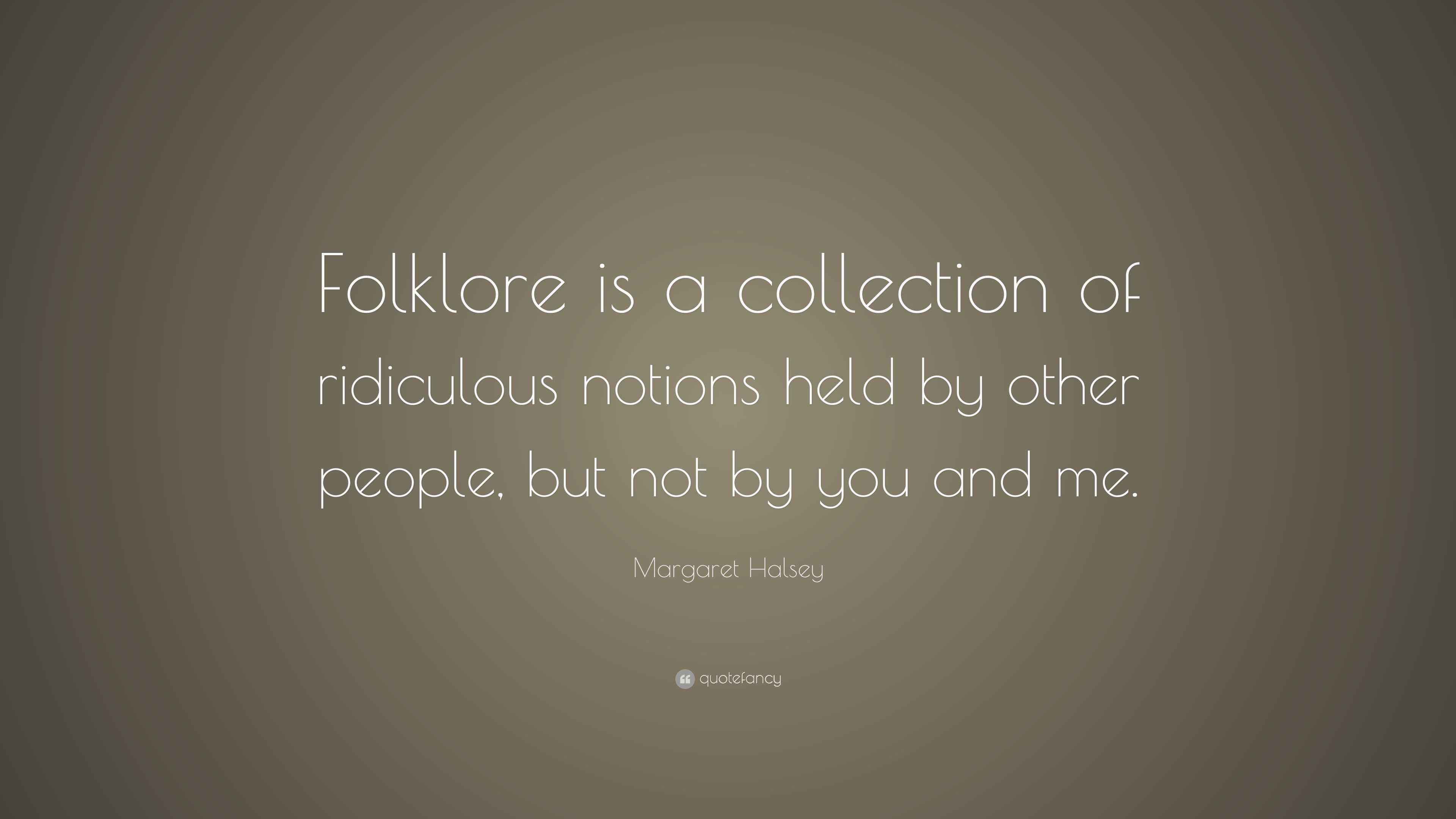 Margaret Halsey Quote: “Folklore is a collection of ridiculous notions ...