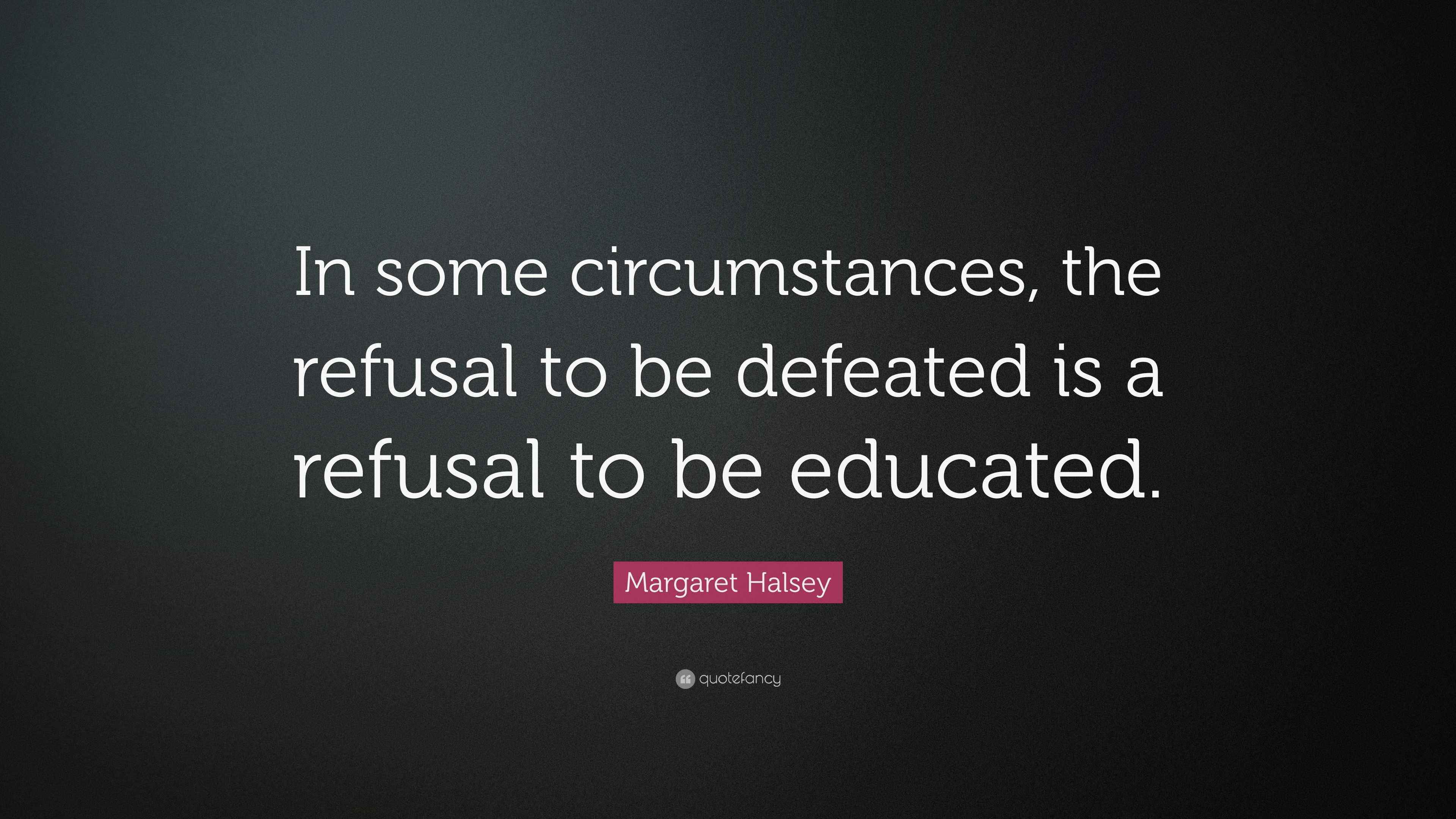 Margaret Halsey Quote: “In some circumstances, the refusal to be ...