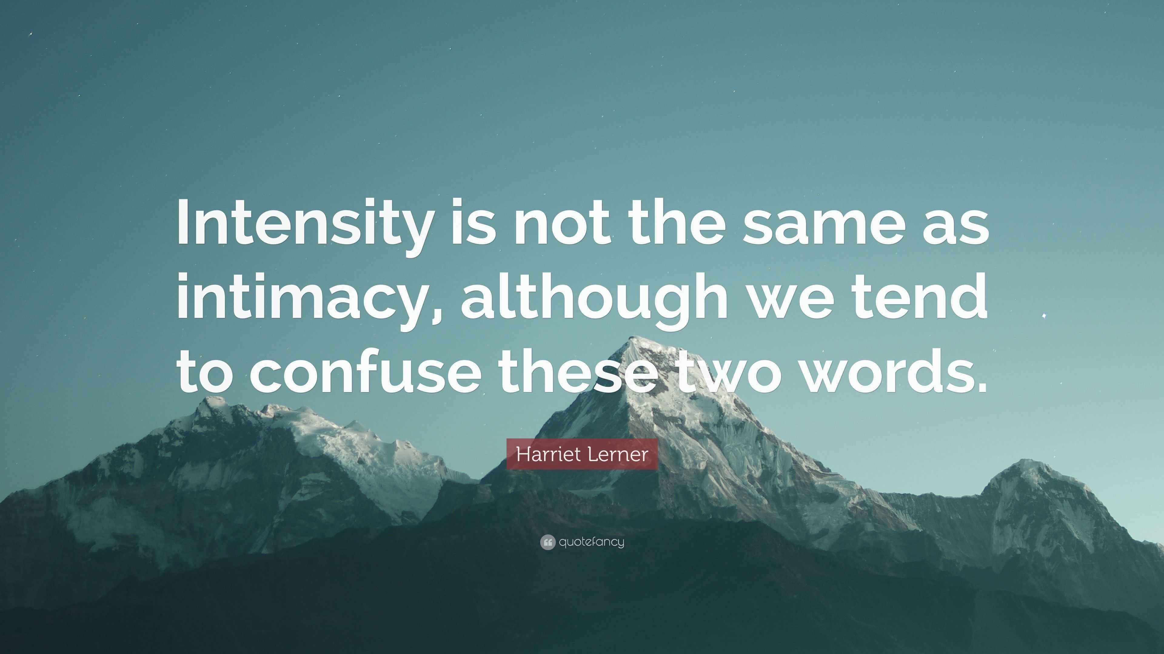 Harriet Lerner Quote: “Intensity is not the same as intimacy, although ...