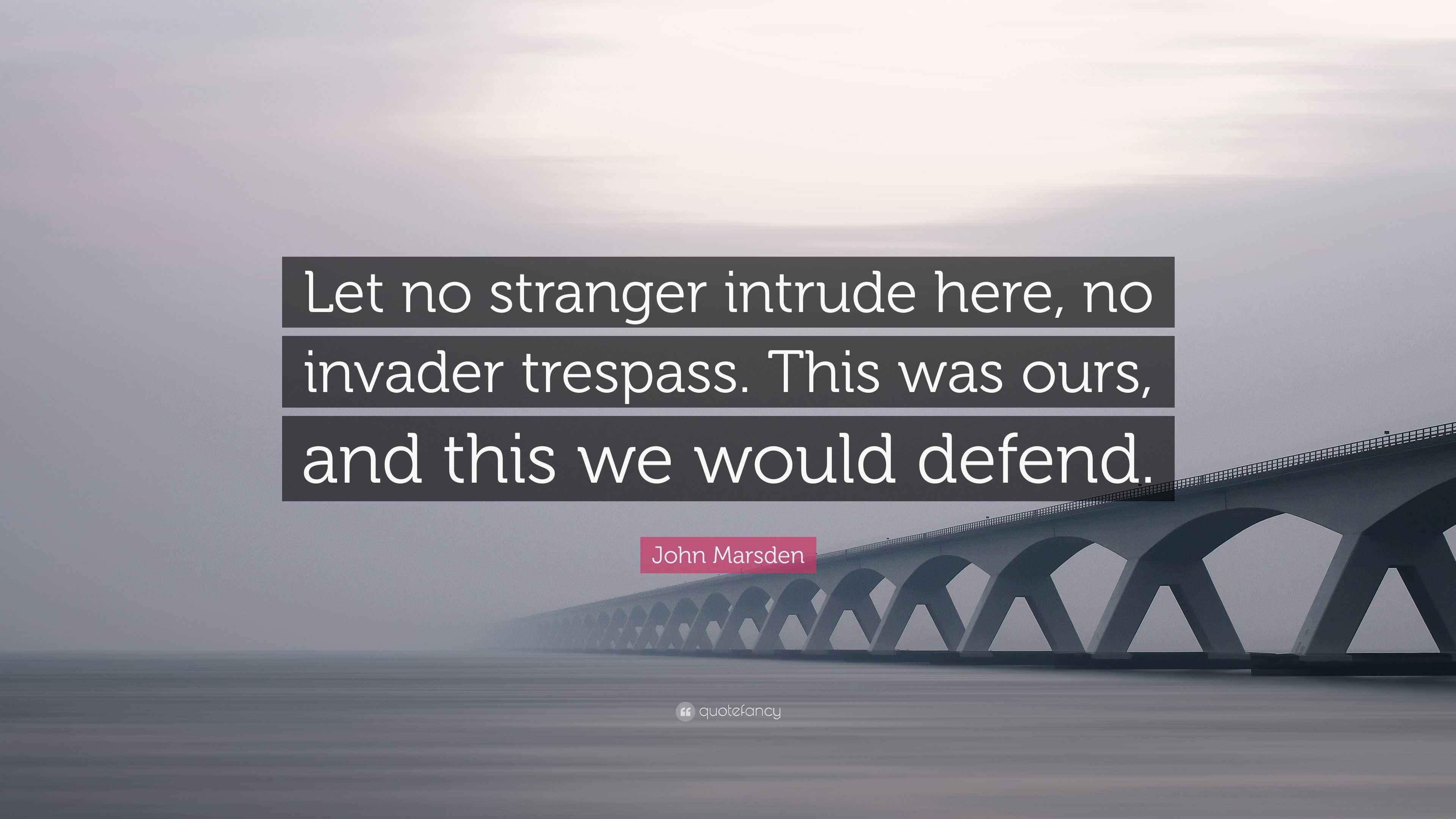 John Marsden Quote: “Let no stranger intrude here, no invader trespass ...