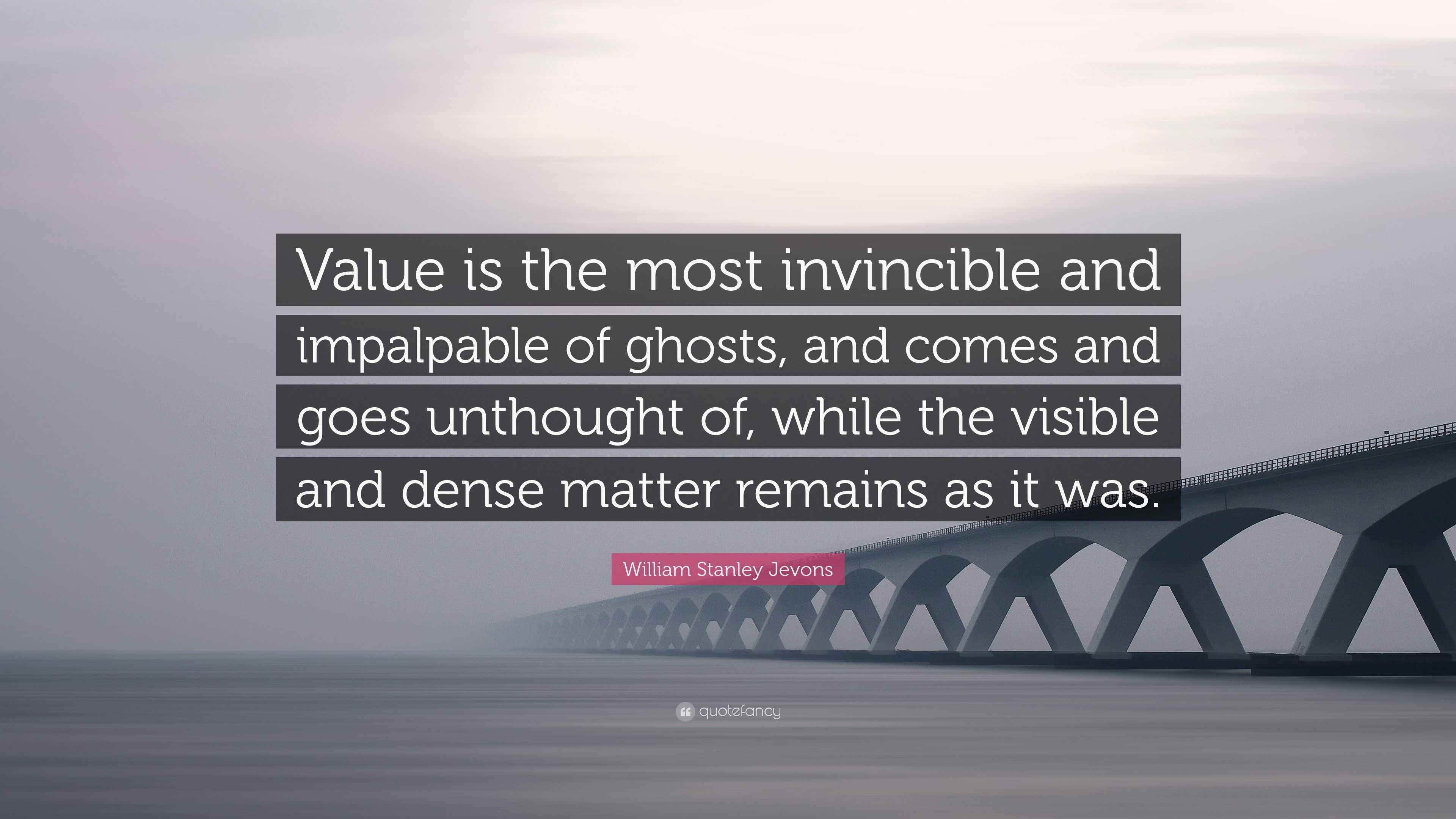 William Stanley Jevons Quote: “Value is the most invincible and ...